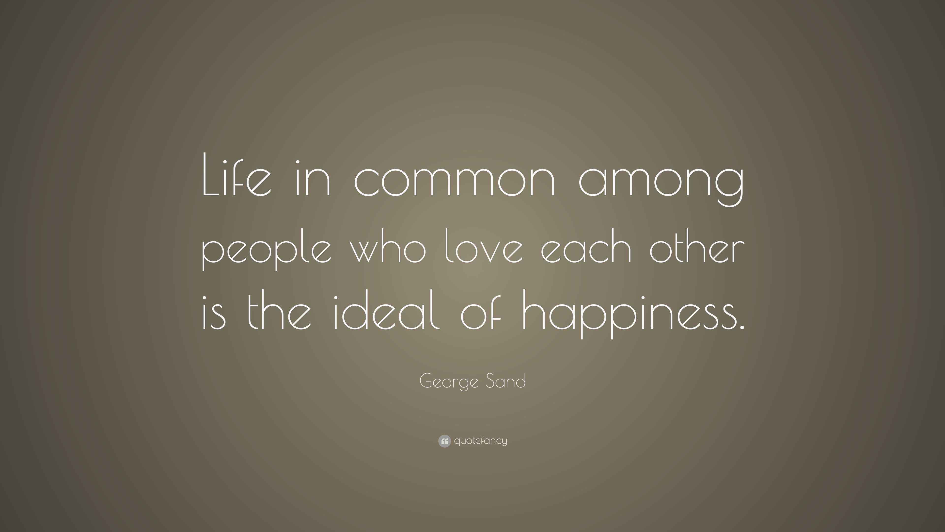 George Sand Quote: “Life in common among people who love each other is ...