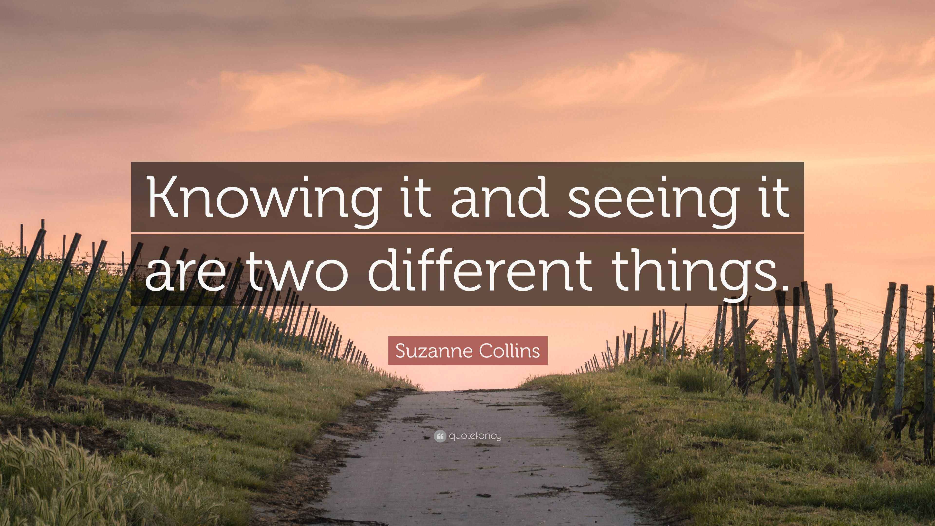 Suzanne Collins Quote: “Knowing it and seeing it are two different things.”