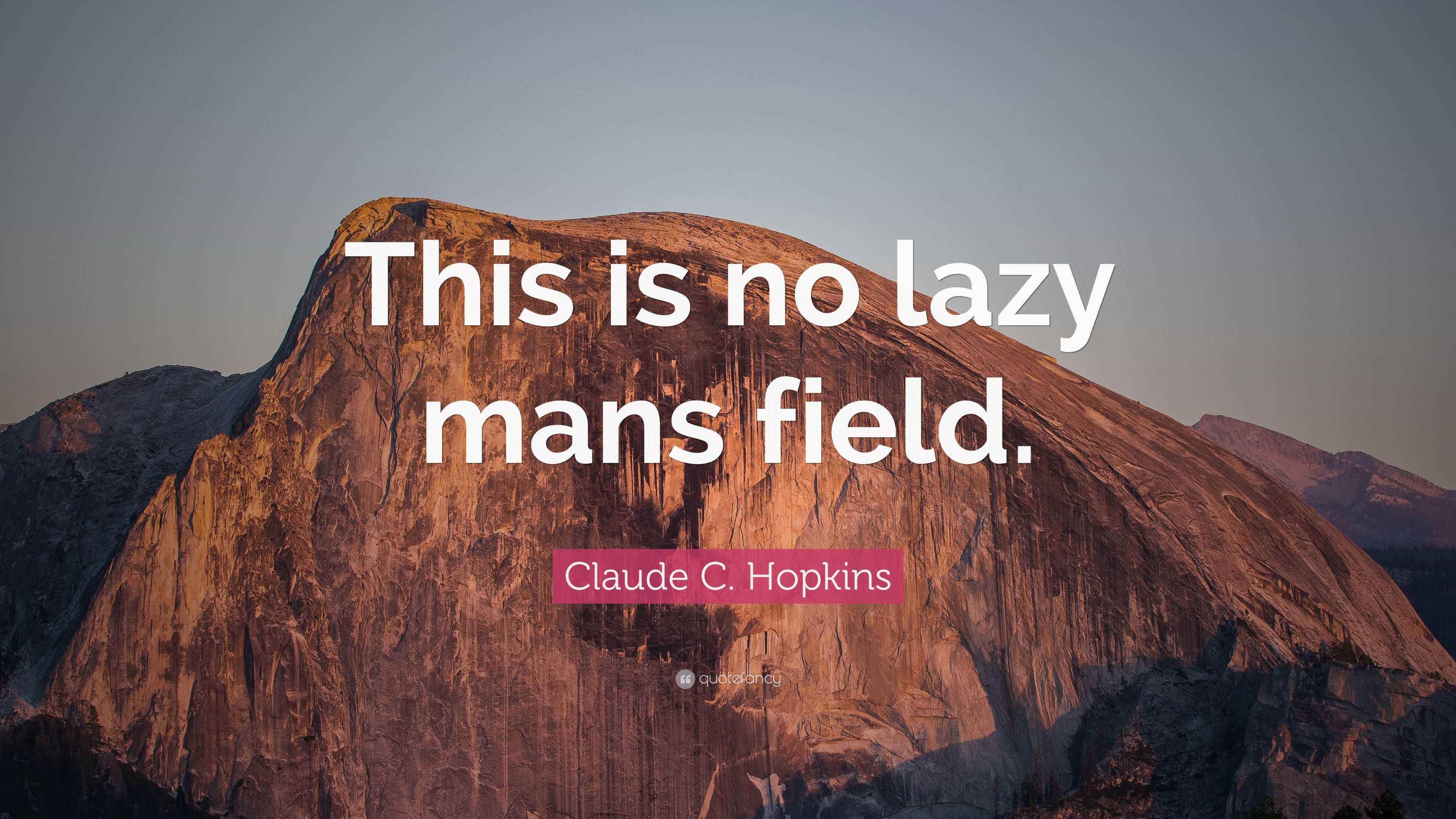 Claude C. Hopkins Quote: “This is no lazy mans field.”