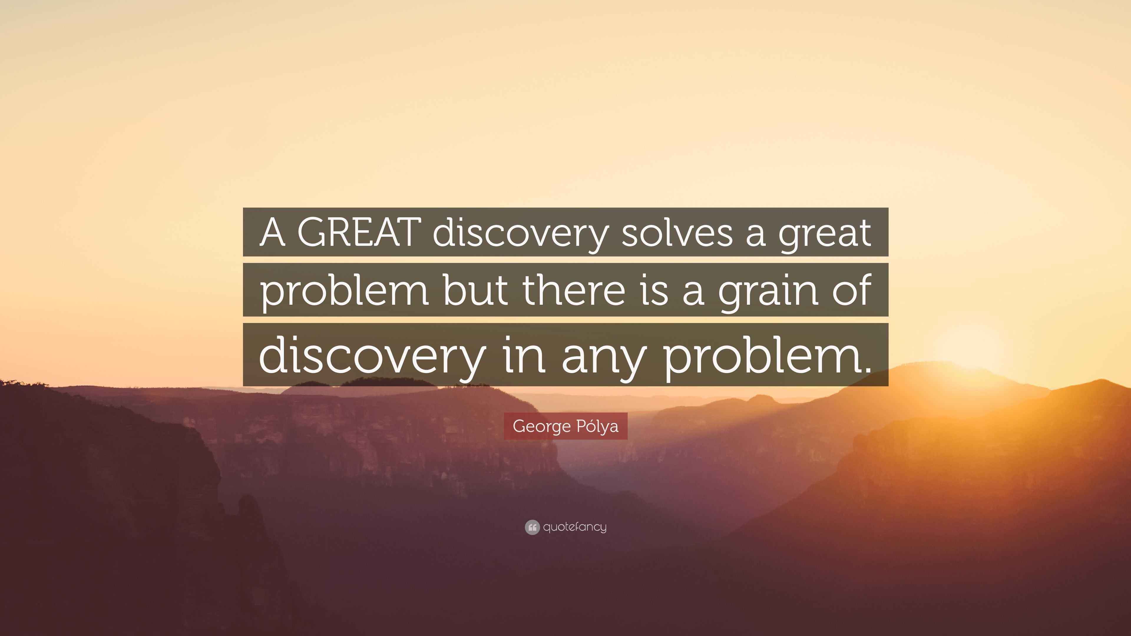 George P lya Quote A GREAT Discovery Solves A Great Problem But There George P lya Quote A GREAT Discovery Solves A Great Problem But There