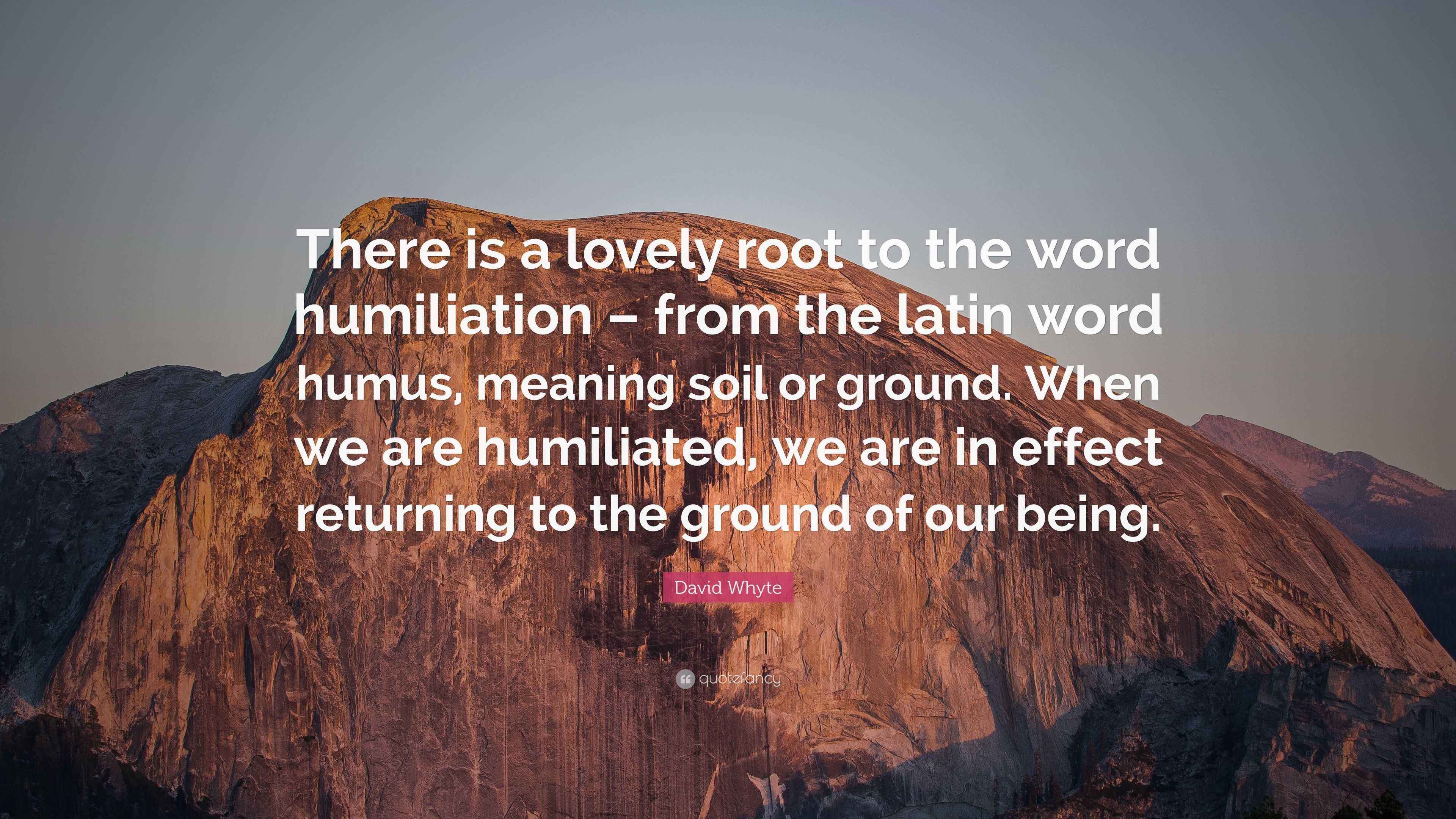 David Whyte Quote: “There is a lovely root to the word humiliation ...
