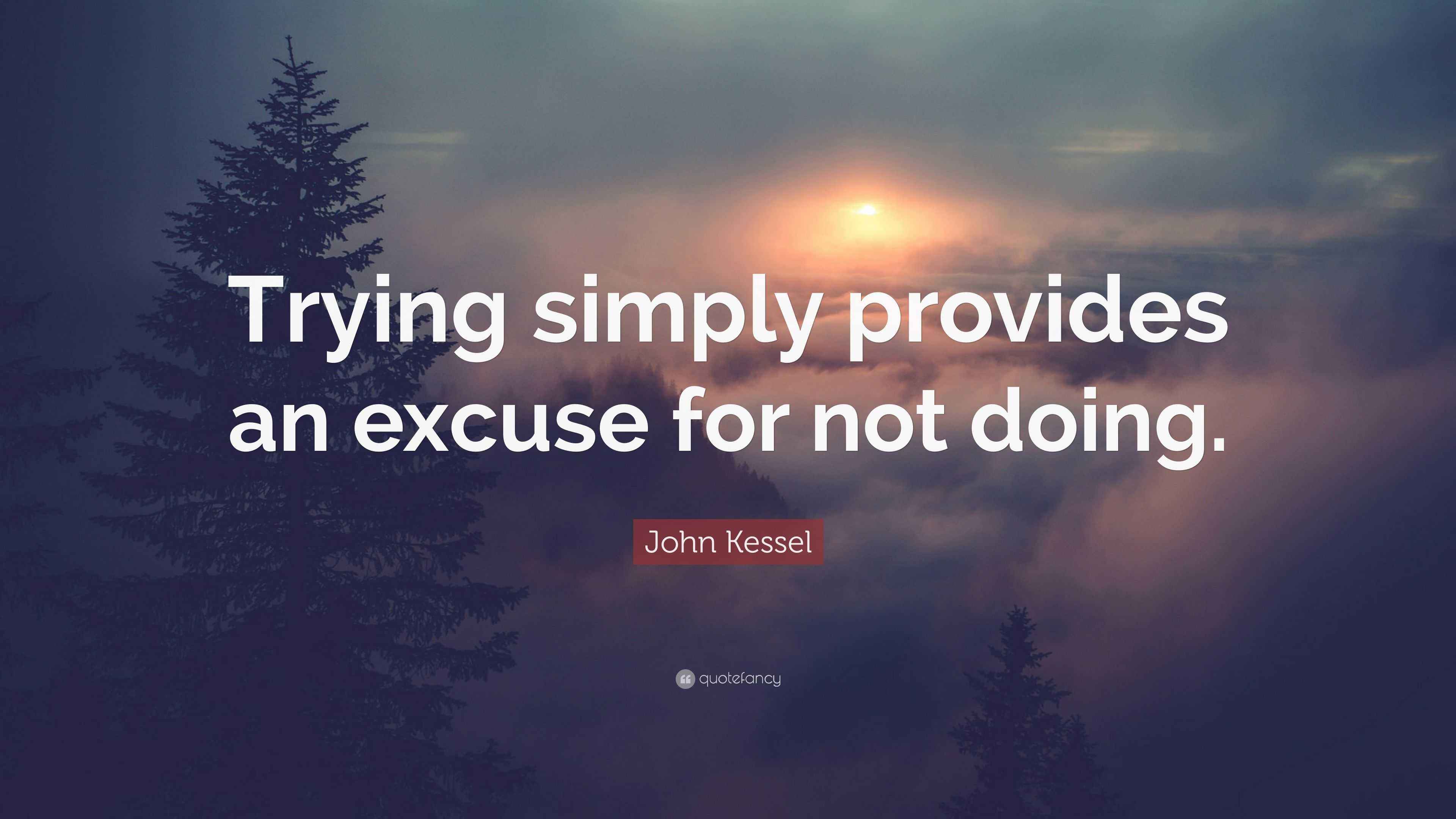 John Kessel Quote: “Trying simply provides an excuse for not doing.”