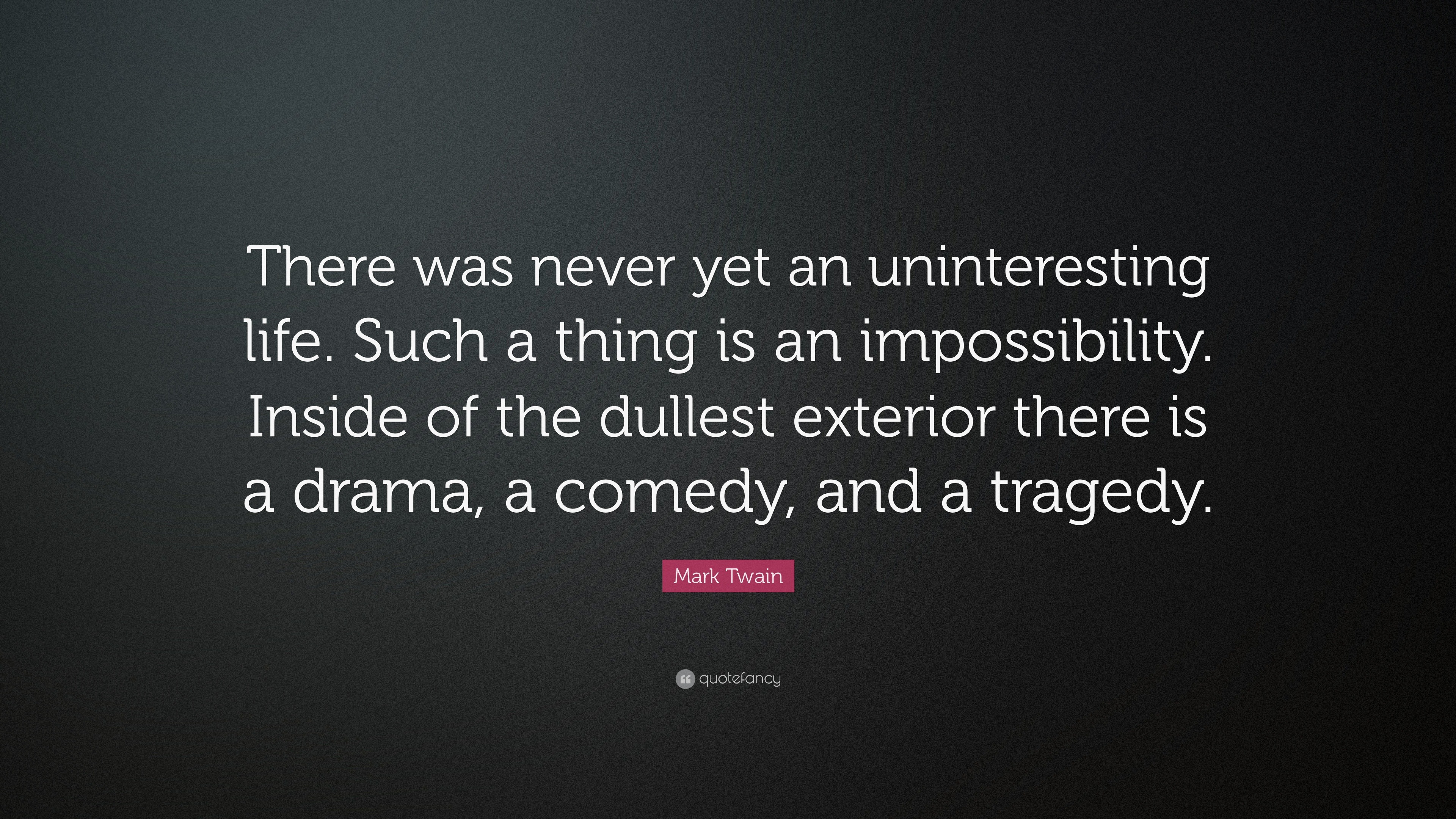 Mark Twain Quote: “There was never yet an uninteresting life. Such a ...