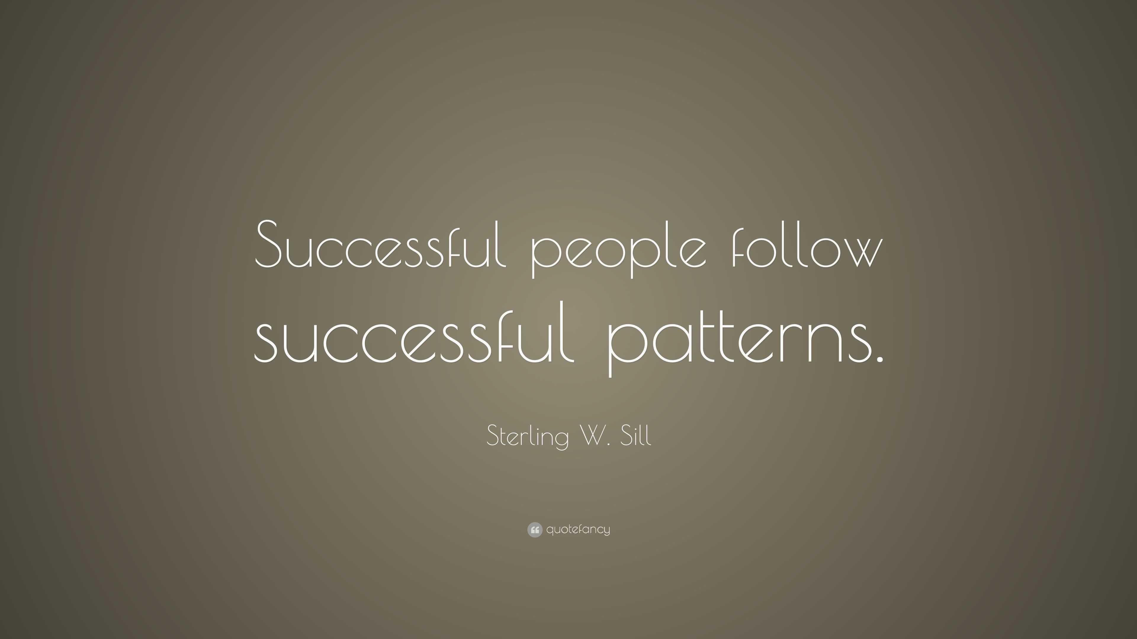 Sterling W. Sill Quote: “Successful people follow successful patterns.”