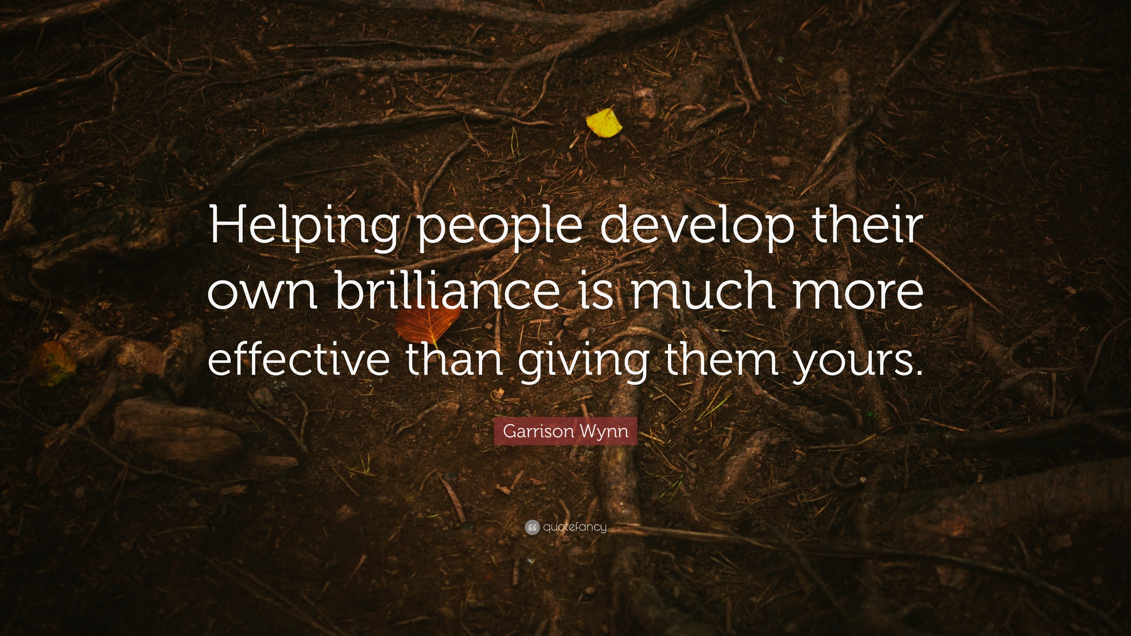 Garrison Wynn Quote: “Helping people develop their own brilliance is ...