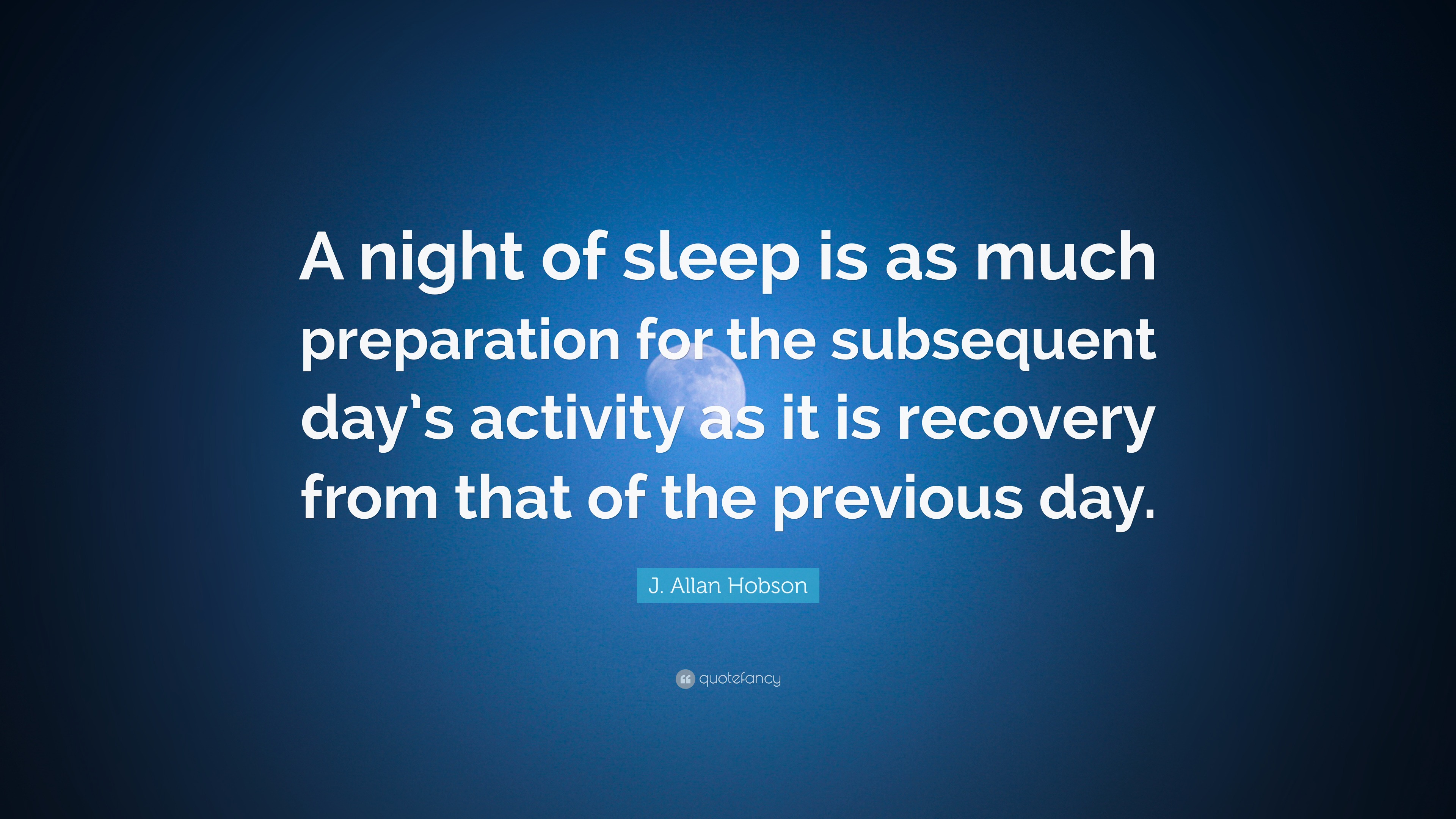 J. Allan Hobson Quote: “A night of sleep is as much preparation for the ...