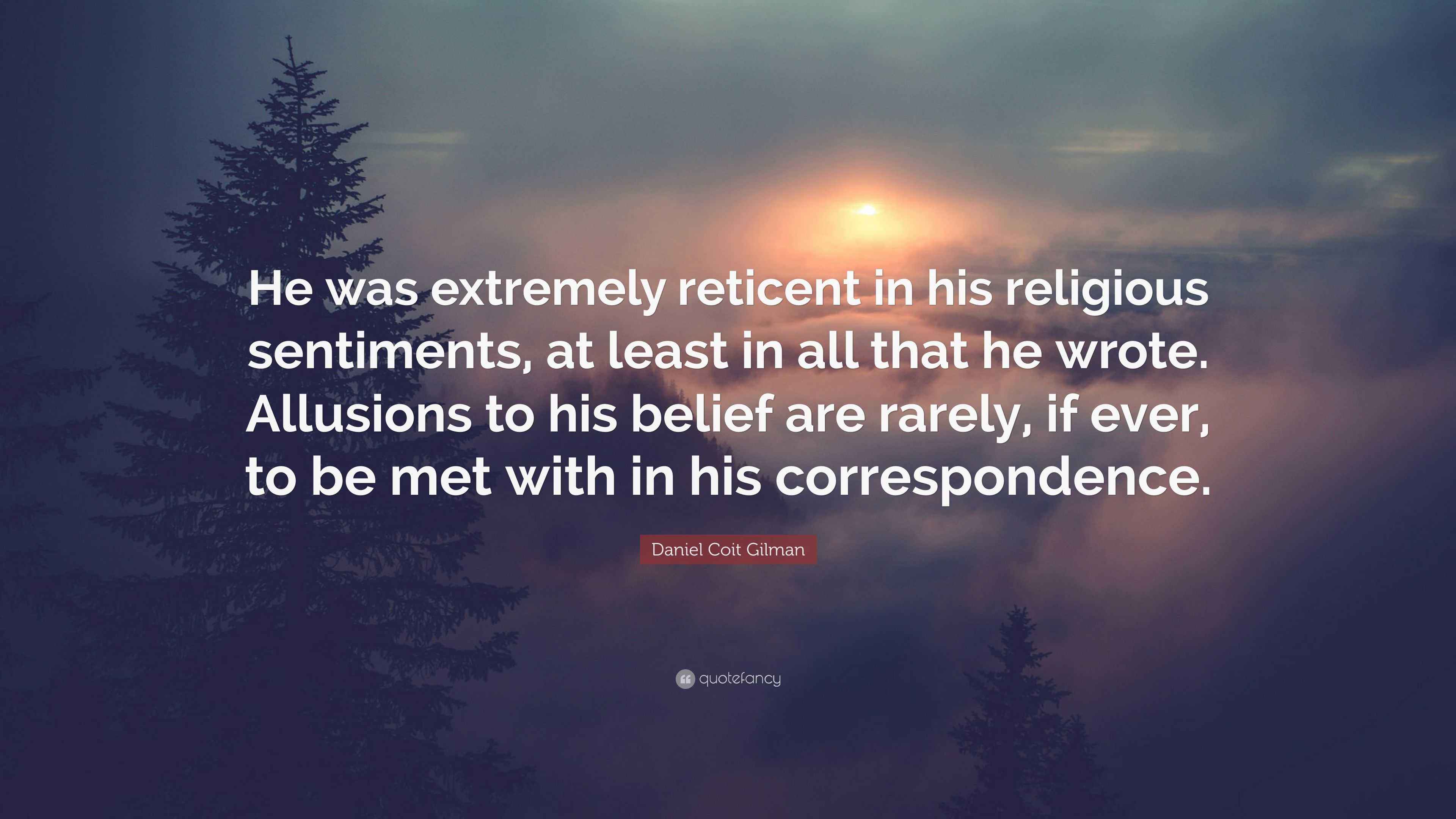 Daniel Coit Gilman Quote: “He was extremely reticent in his religious ...