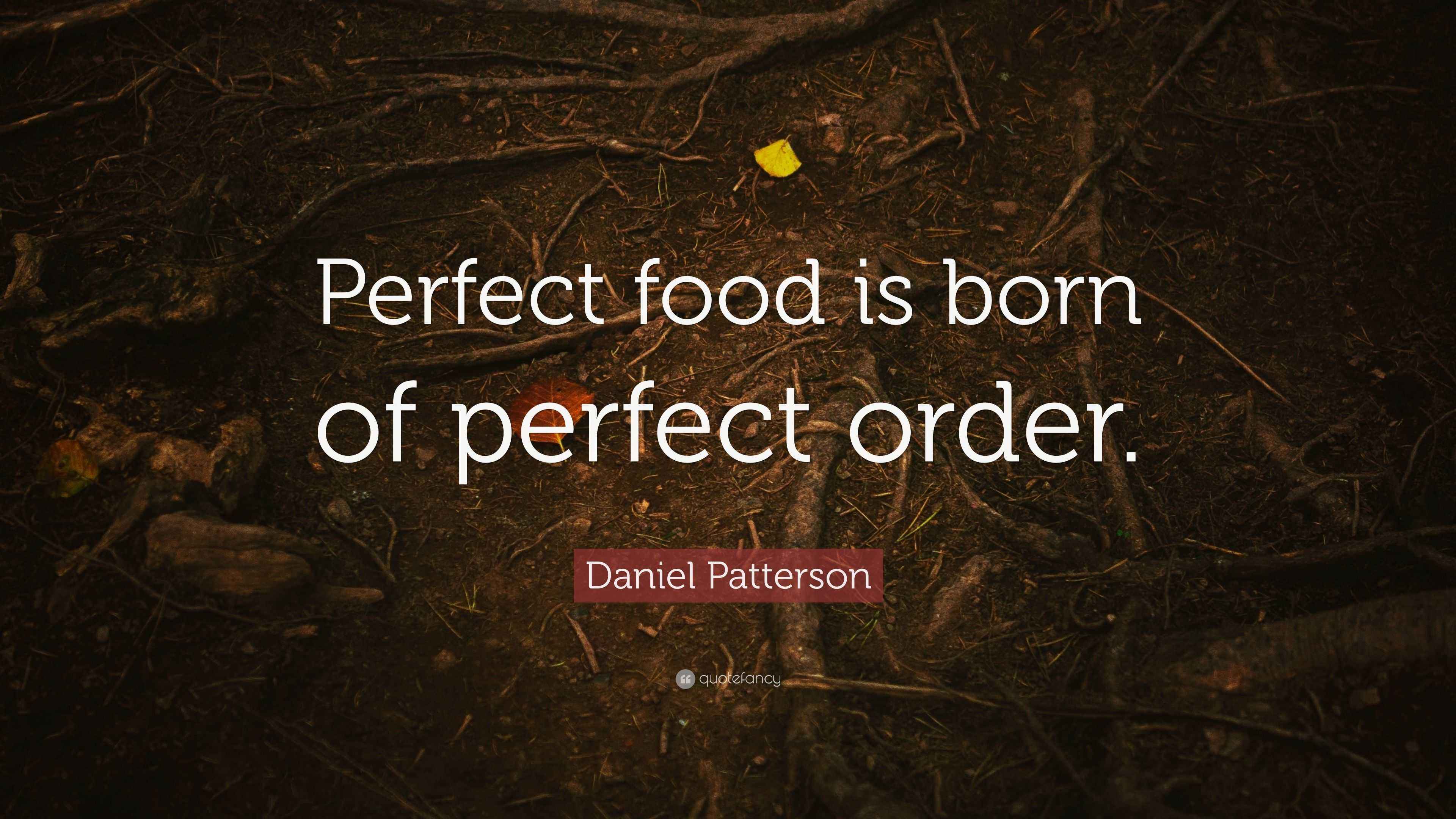 Daniel Patterson Quote: “Perfect food is born of perfect order.”
