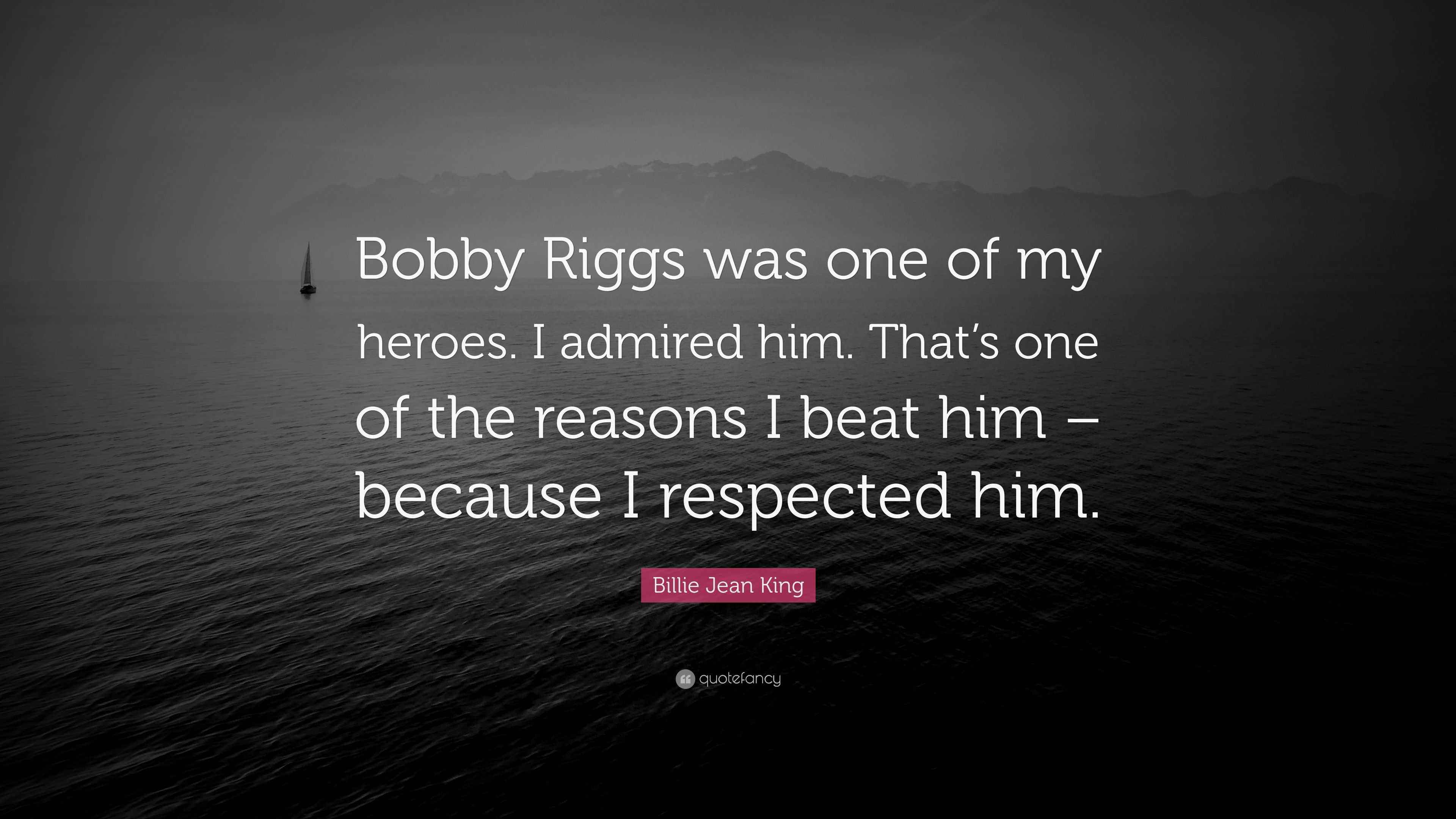 Billie Jean King Quote: “Bobby Riggs was one of my heroes. I admired ...