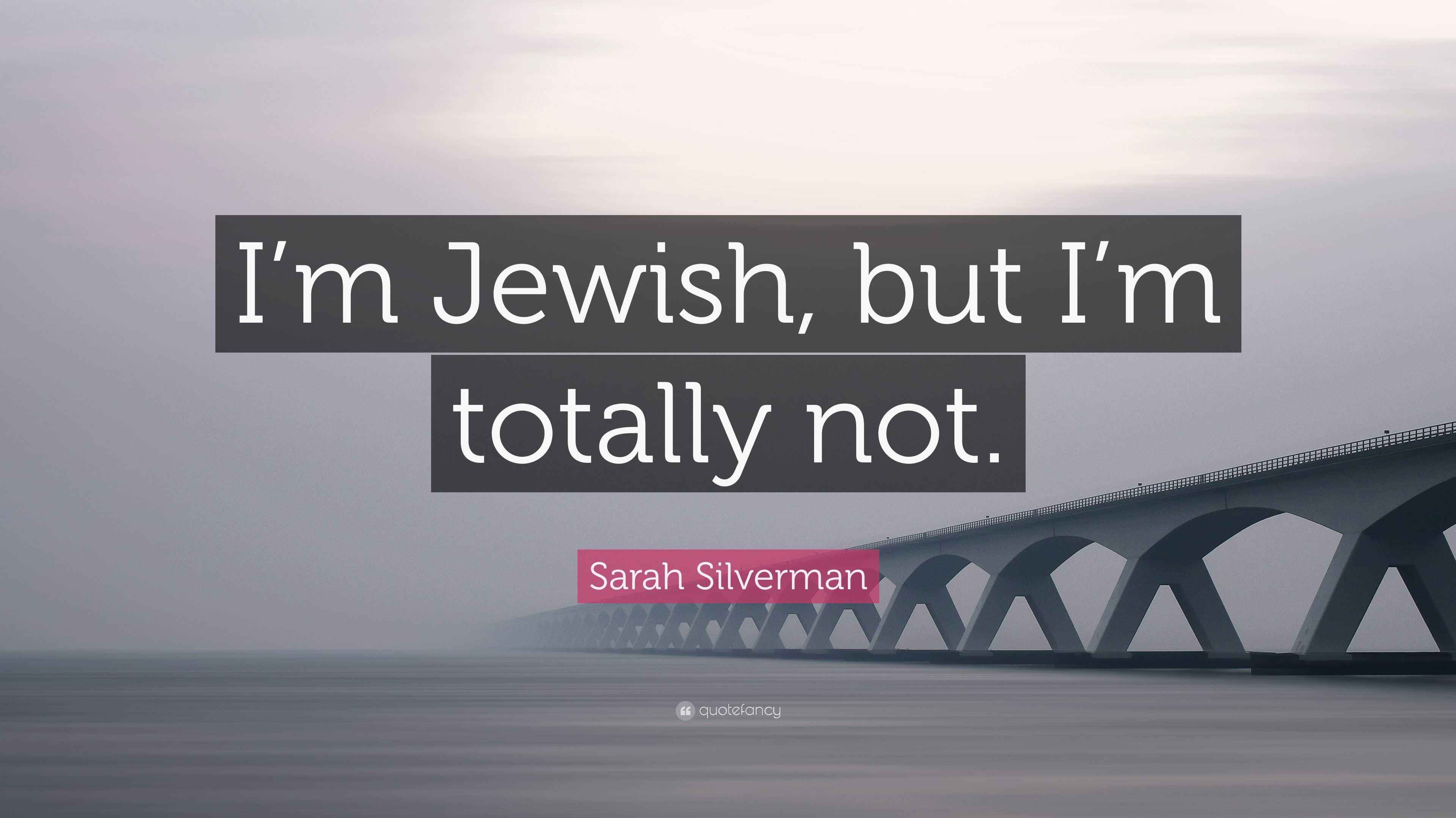 Sarah Silverman Quote: “I’m Jewish, but I’m totally not.”