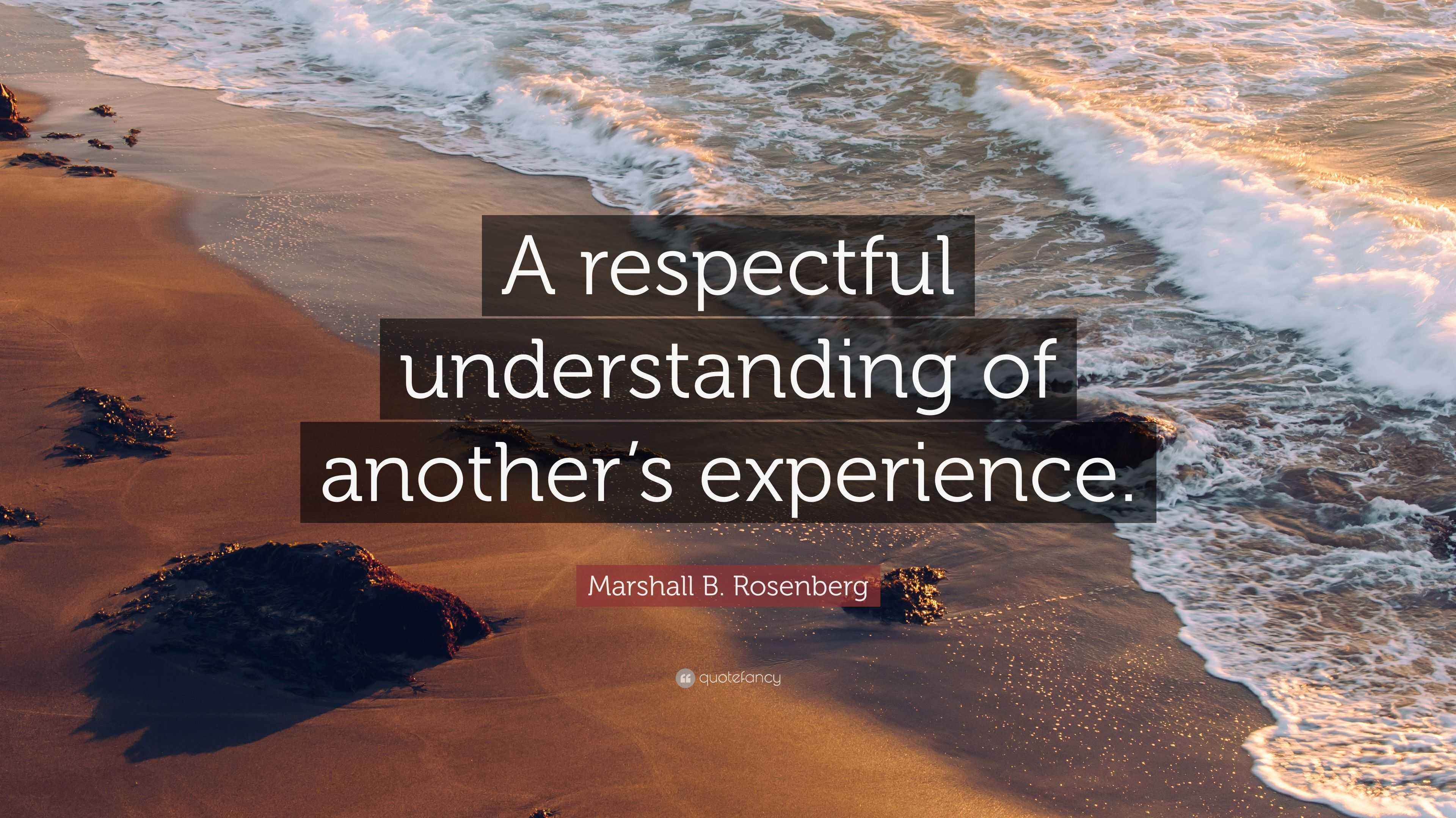Marshall B. Rosenberg Quote: “A respectful understanding of another’s ...