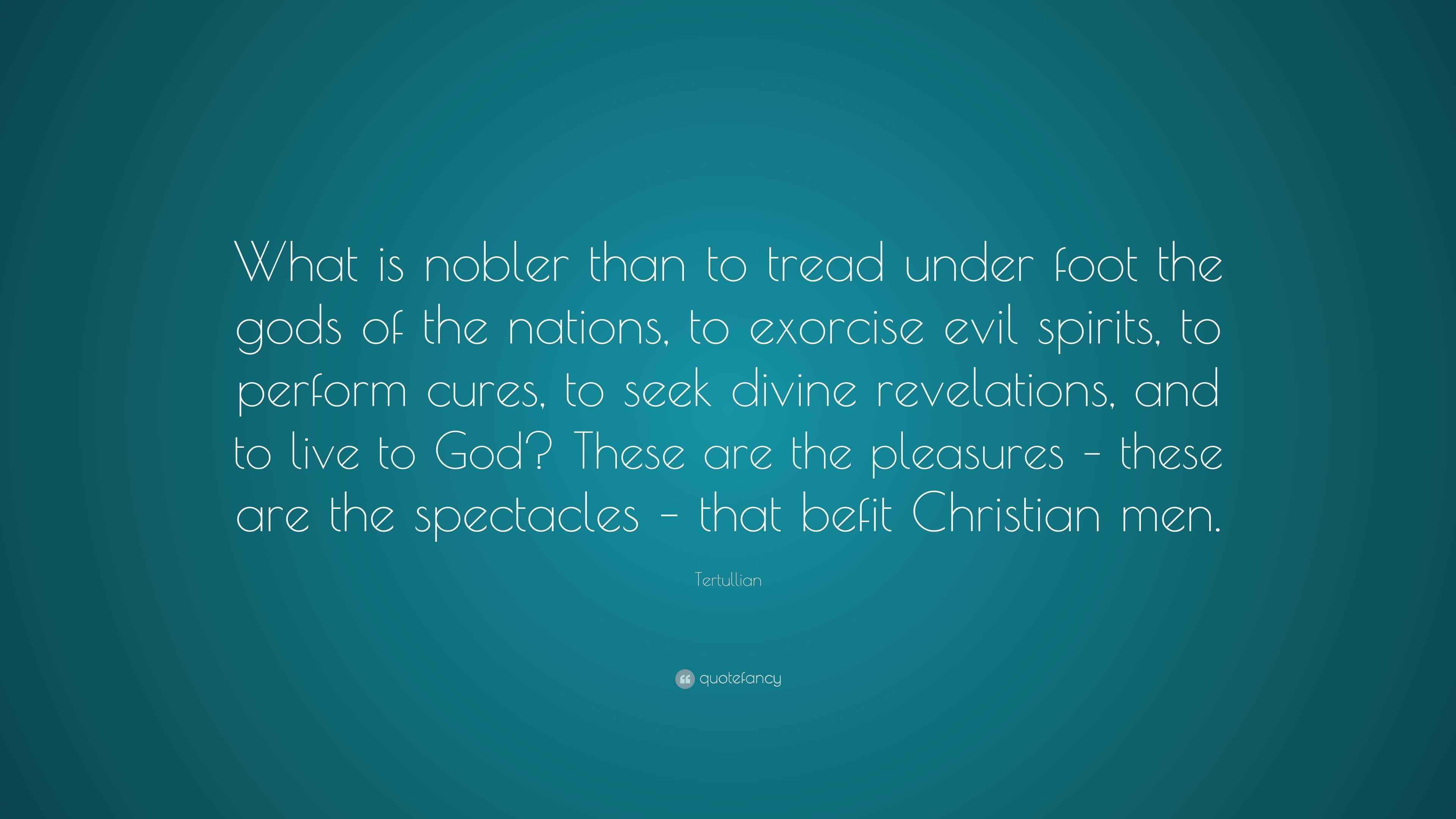 Tertullian Quote: “What is nobler than to tread under foot the gods of ...