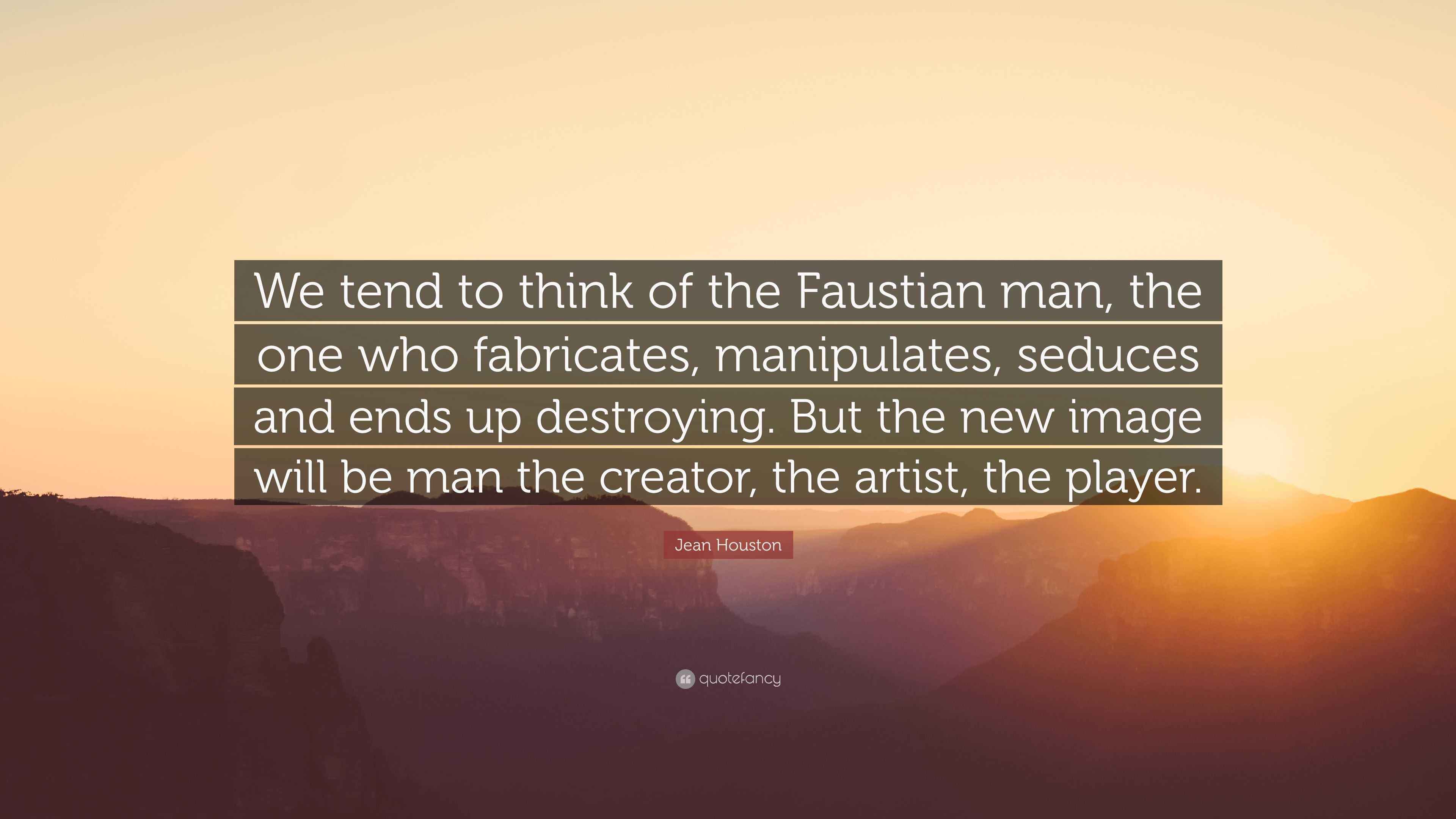 Jean Houston Quote: “We tend to think of the Faustian man, the one who ...