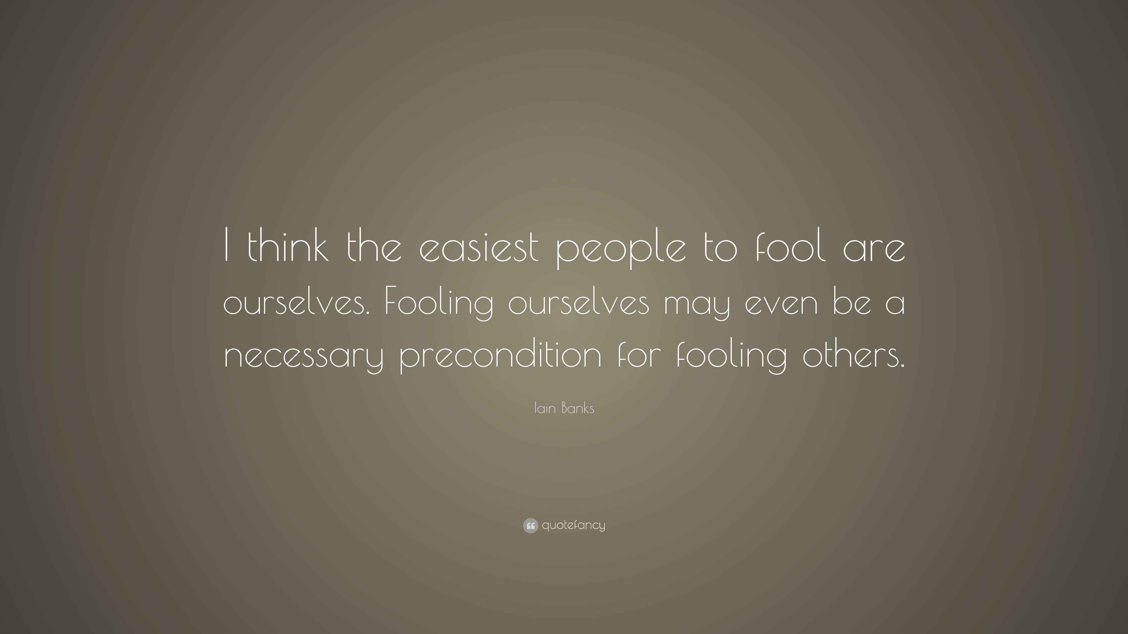Iain Banks Quote: “I think the easiest people to fool are ourselves ...
