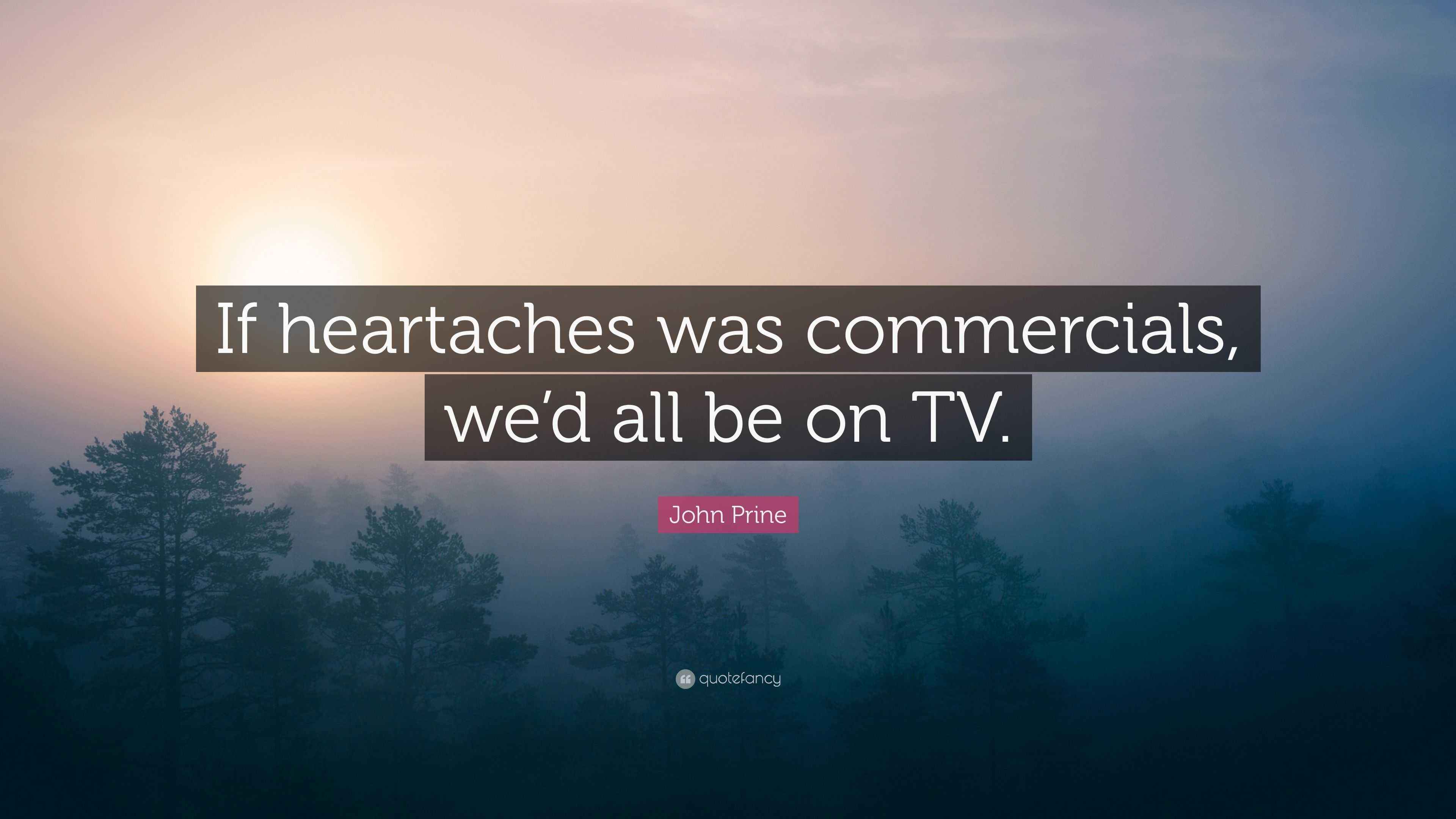 John Prine Quote: “If heartaches was commercials, we’d all be on TV.”