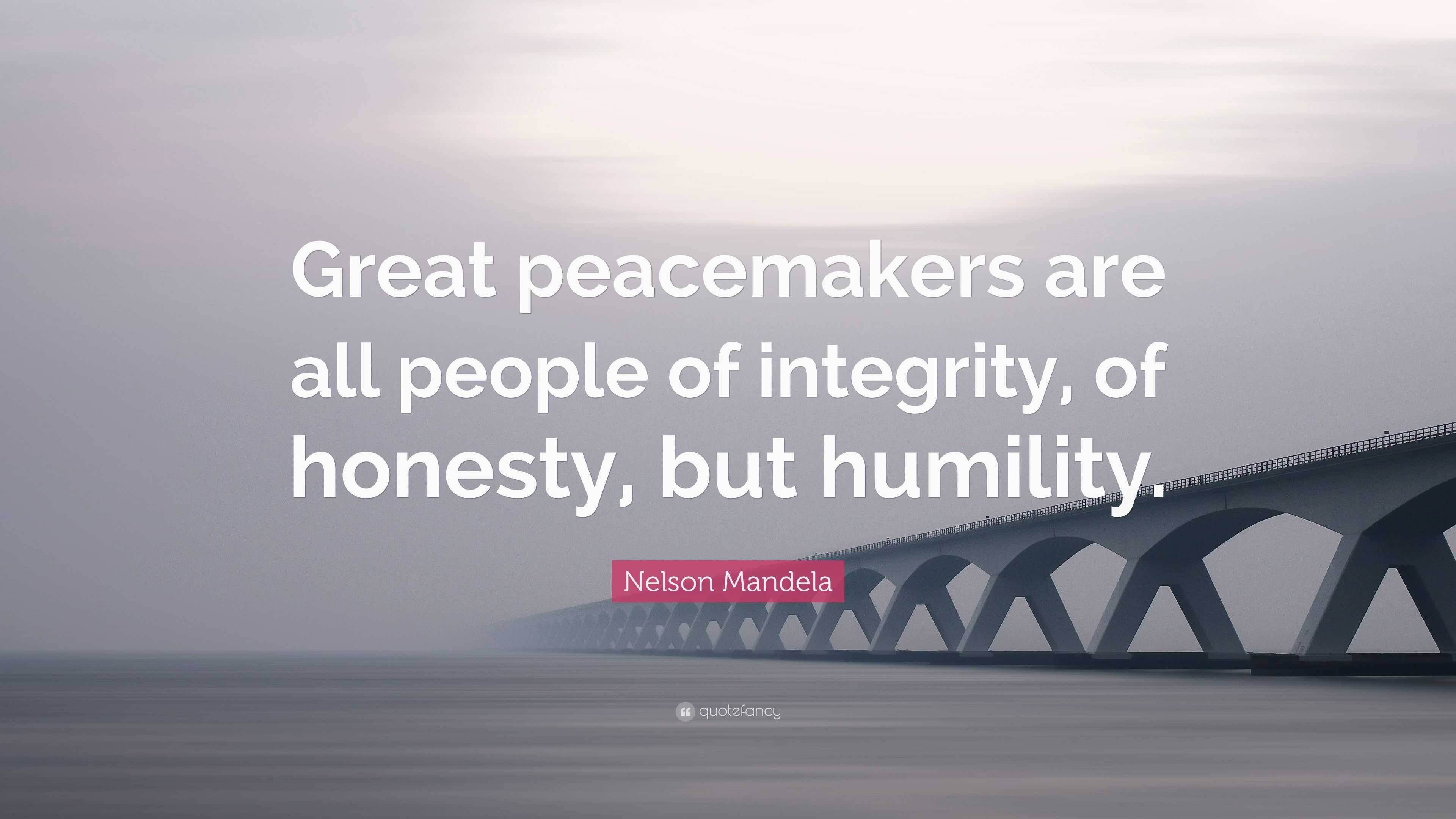 Nelson Mandela Quote: “Great peacemakers are all people of integrity ...