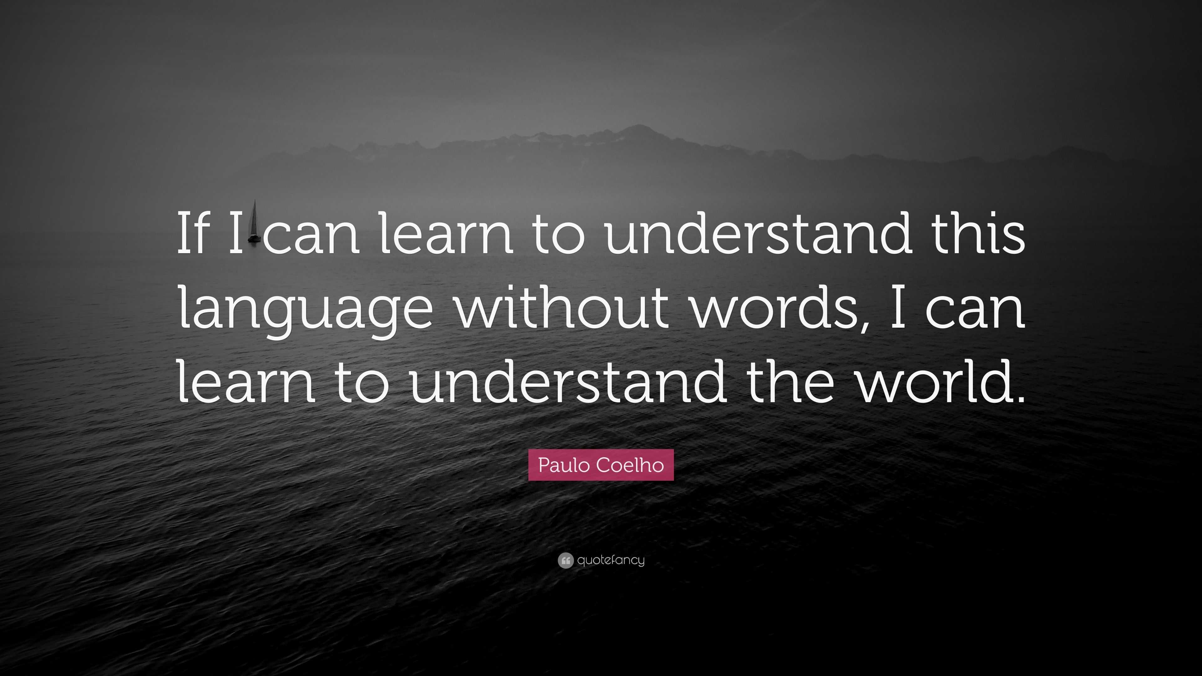 Paulo Coelho Quote: “If I can learn to understand this language without ...