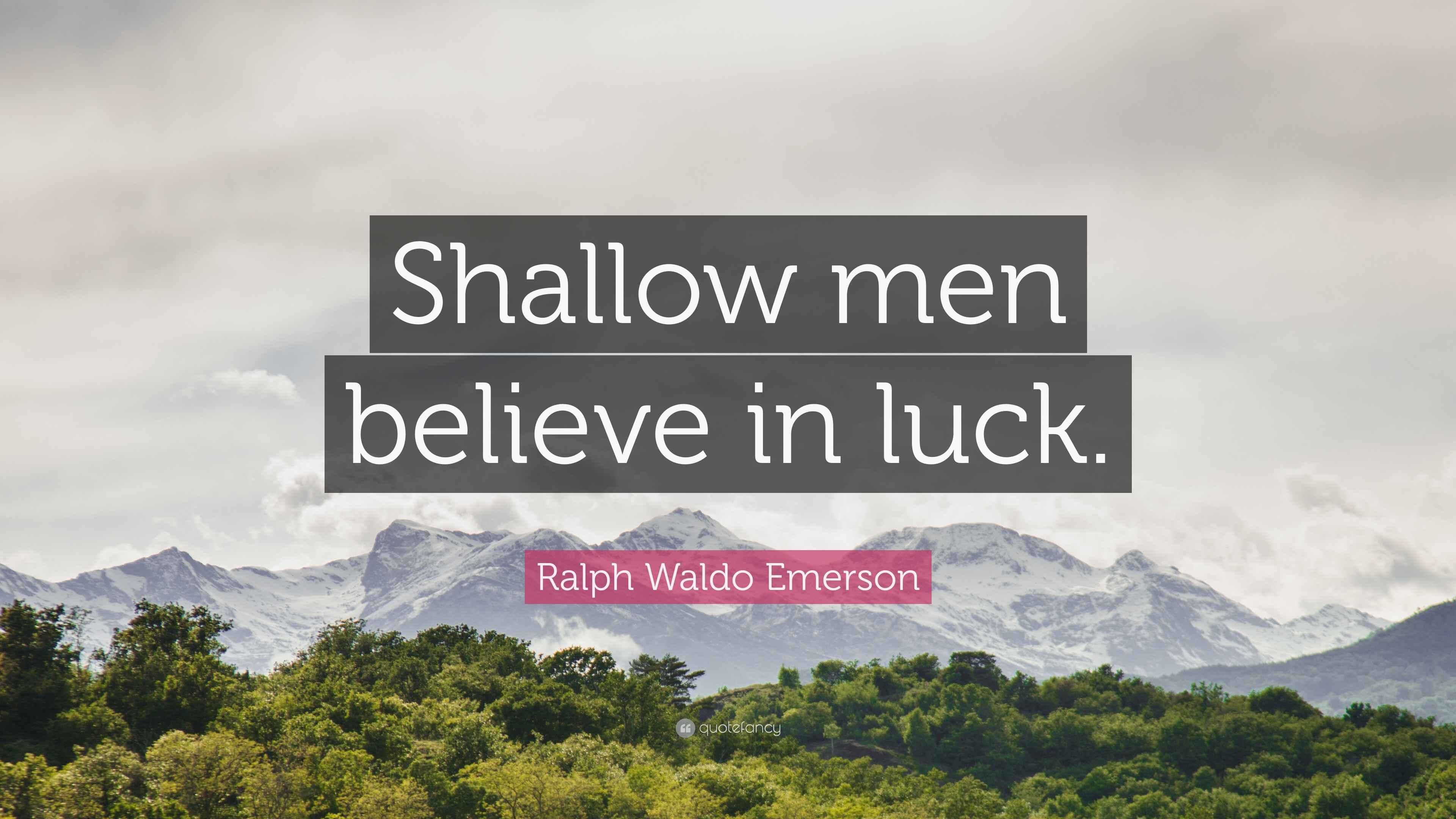 Ralph Waldo Emerson Quote: “Shallow men believe in luck.”
