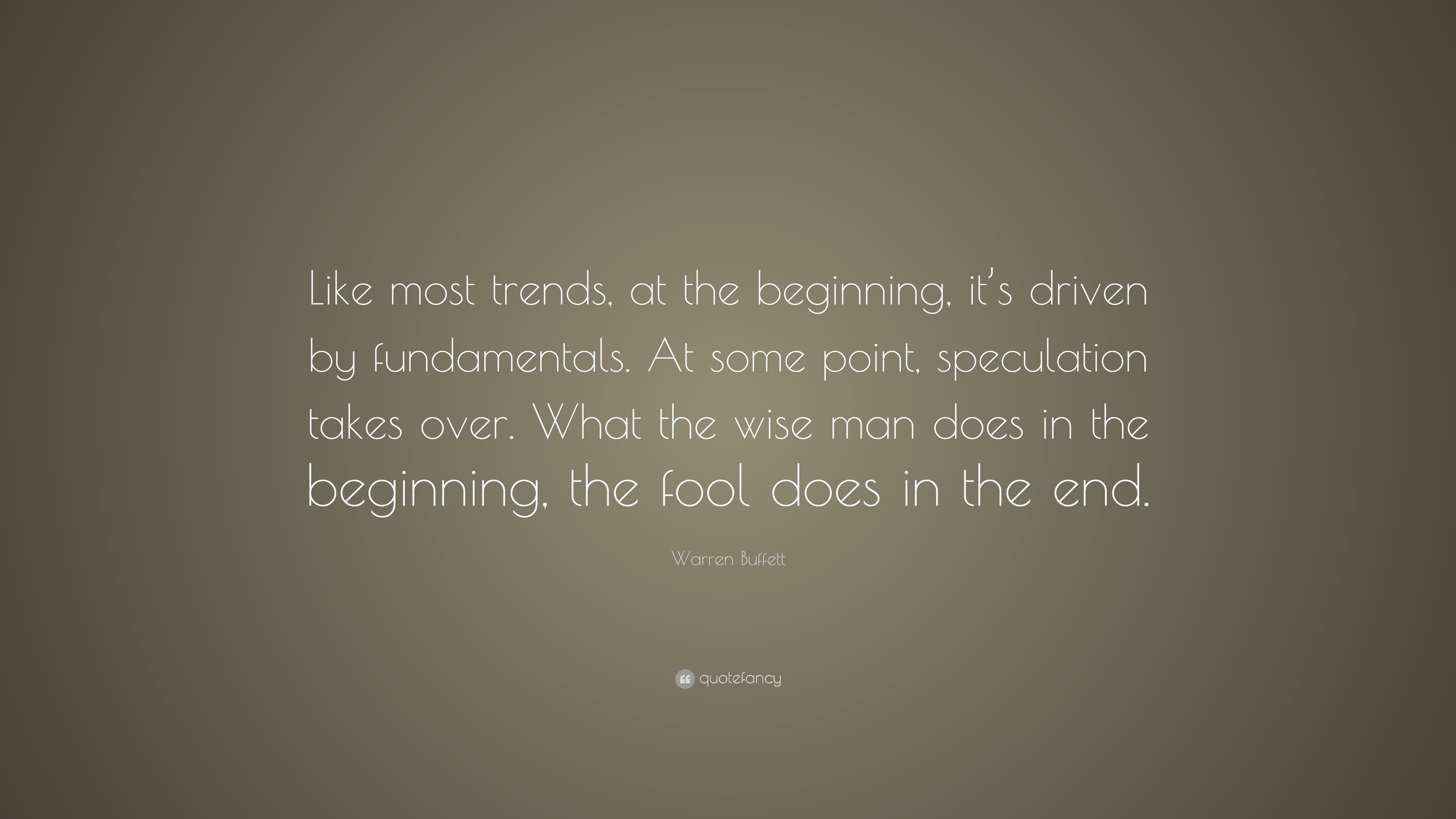 Warren Buffett Quote: “Like most trends, at the beginning, it’s driven ...