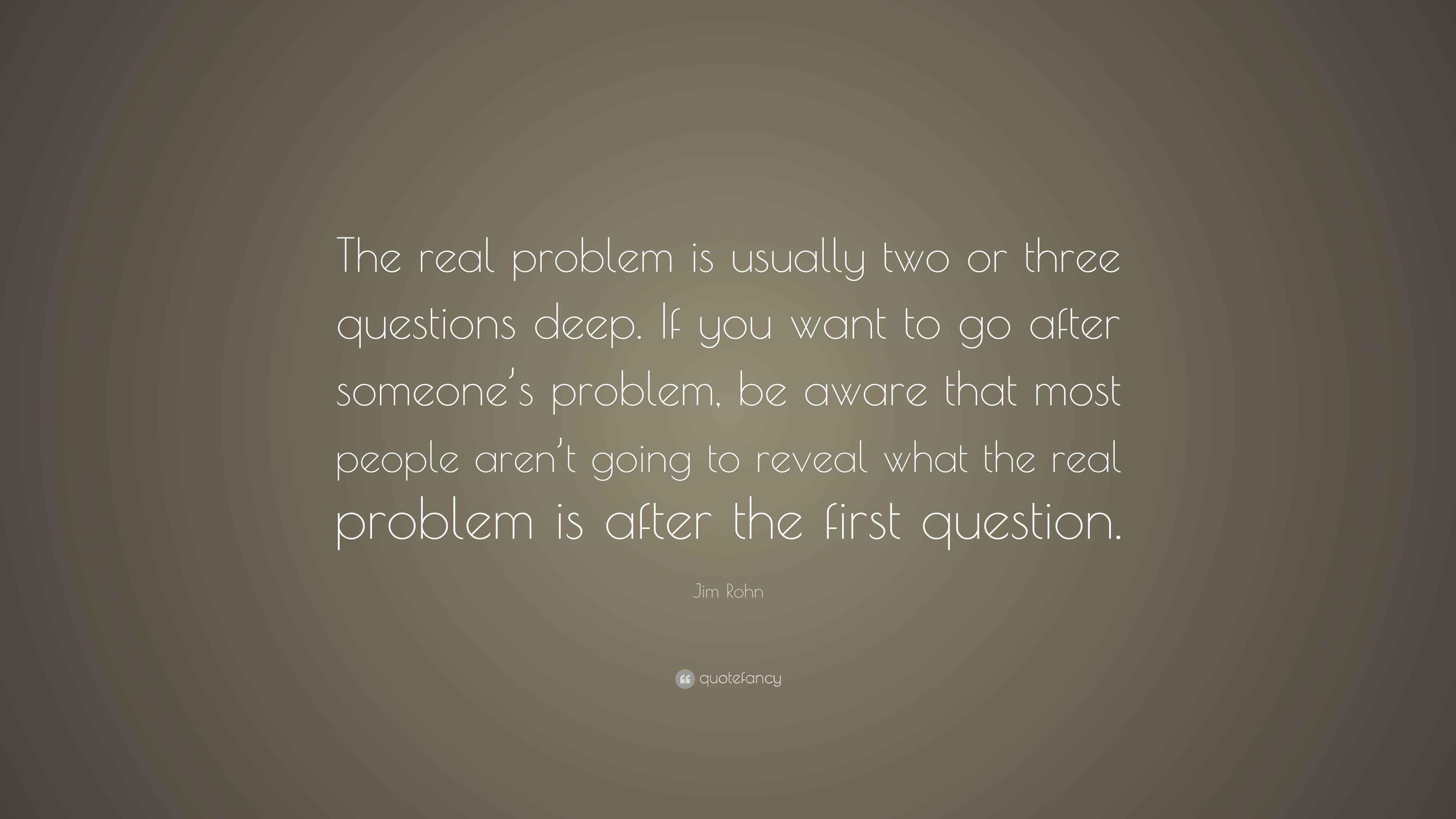 Jim Rohn Quote: “The real problem is usually two or three questions ...