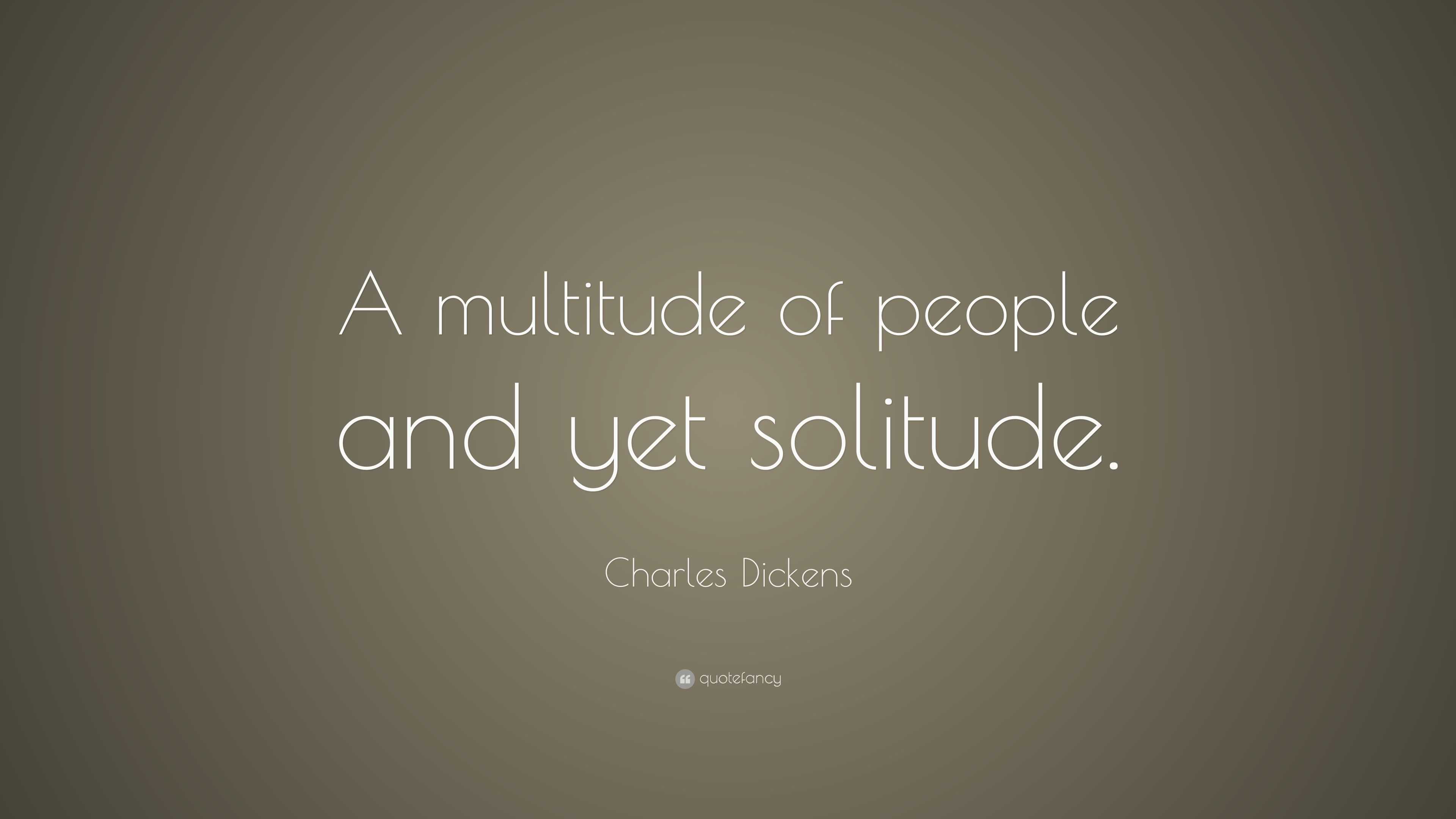 Charles Dickens Quote: “A multitude of people and yet solitude.”