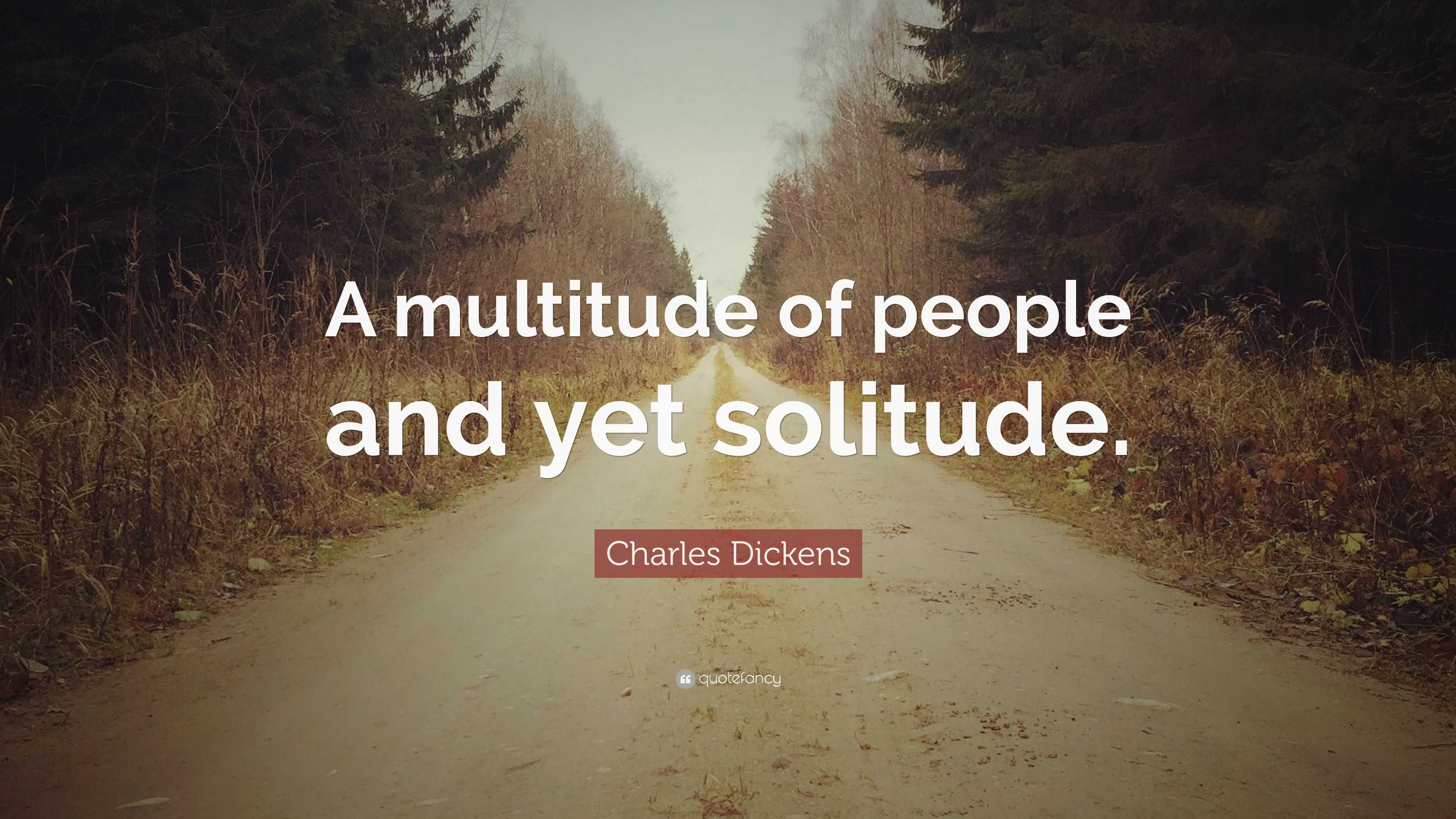 Charles Dickens Quote: “A multitude of people and yet solitude.”