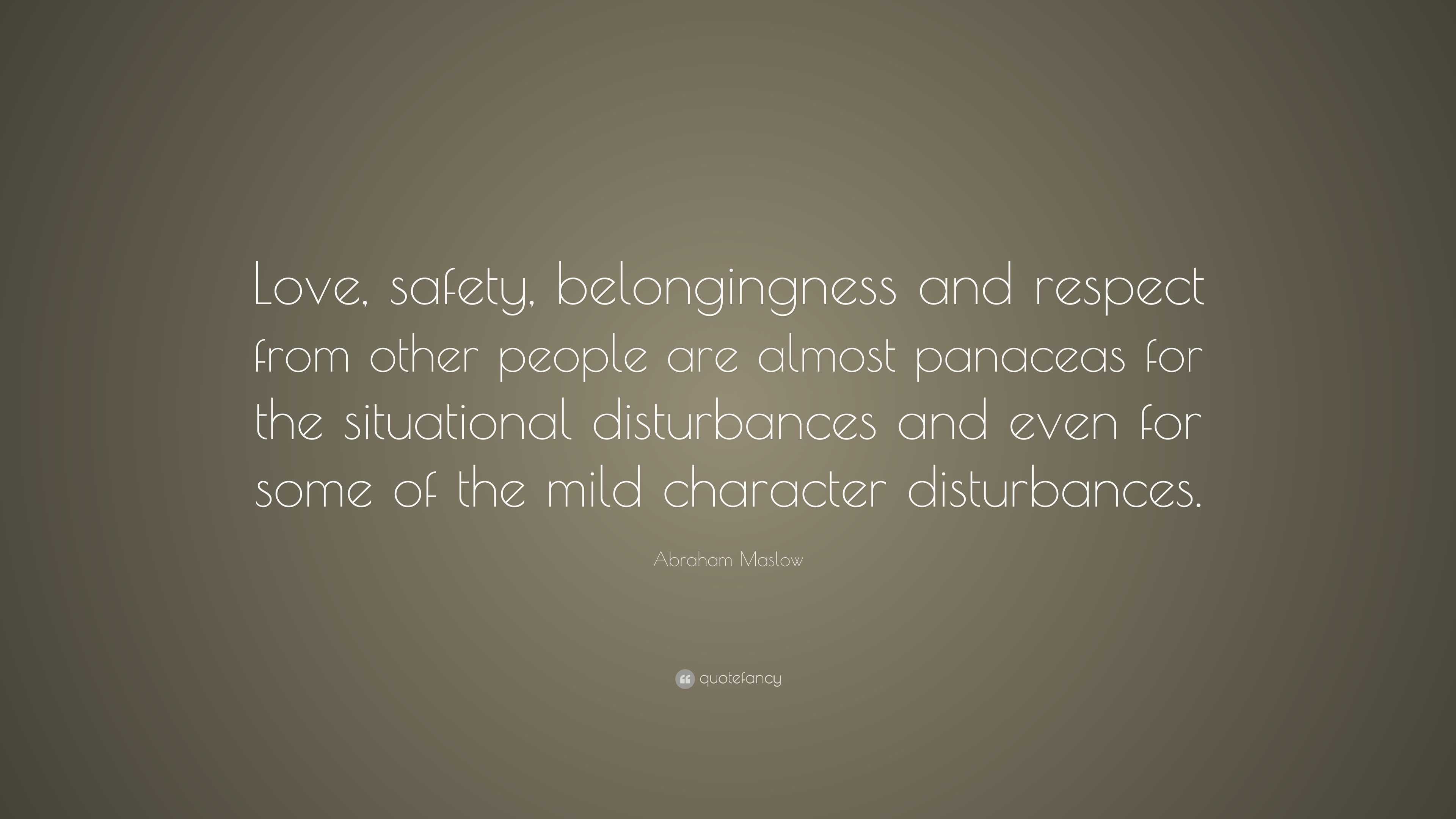 Abraham Maslow Quote: “Love, safety, belongingness and respect from ...