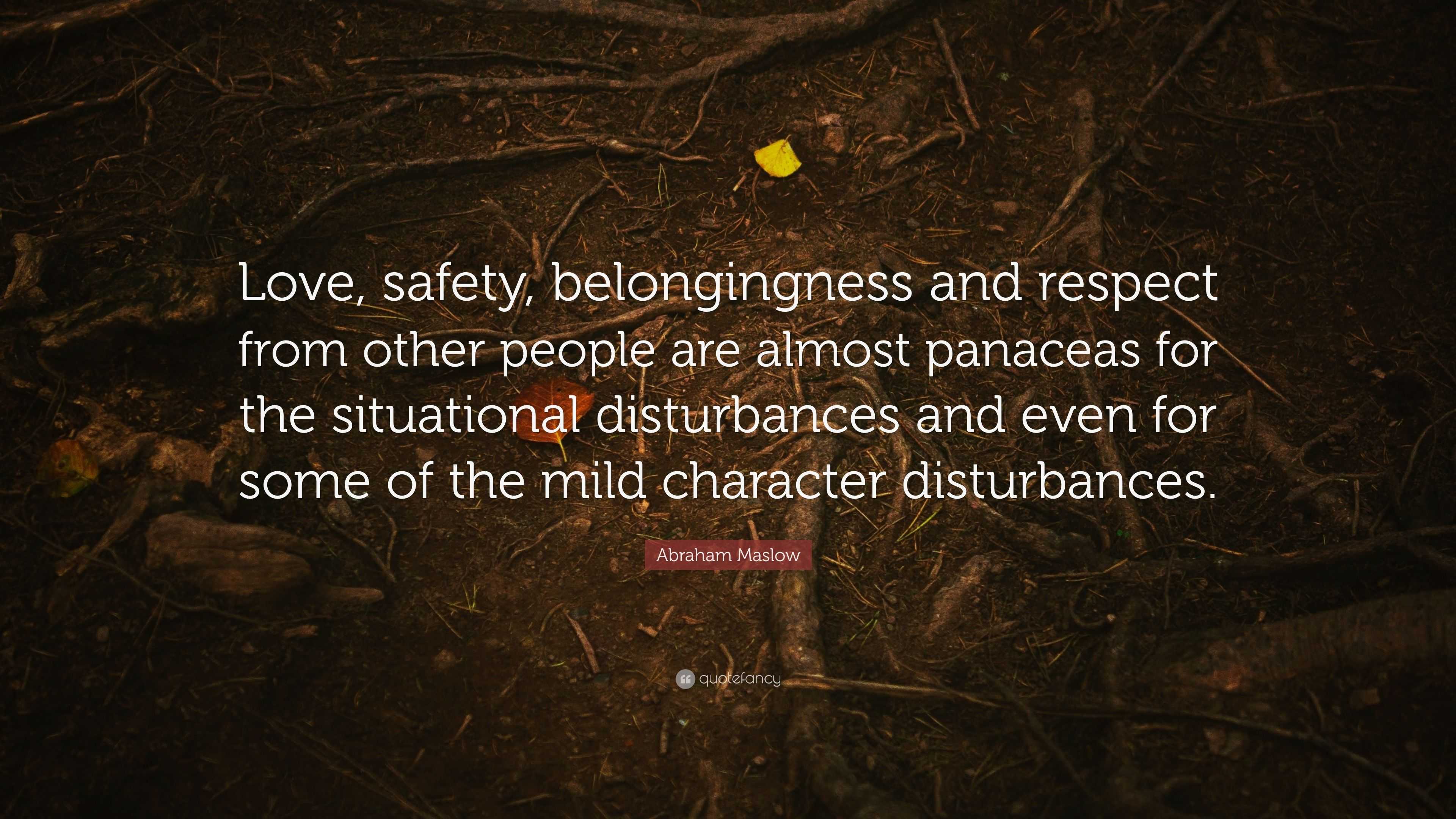 Abraham Maslow Quote: “Love, safety, belongingness and respect from ...