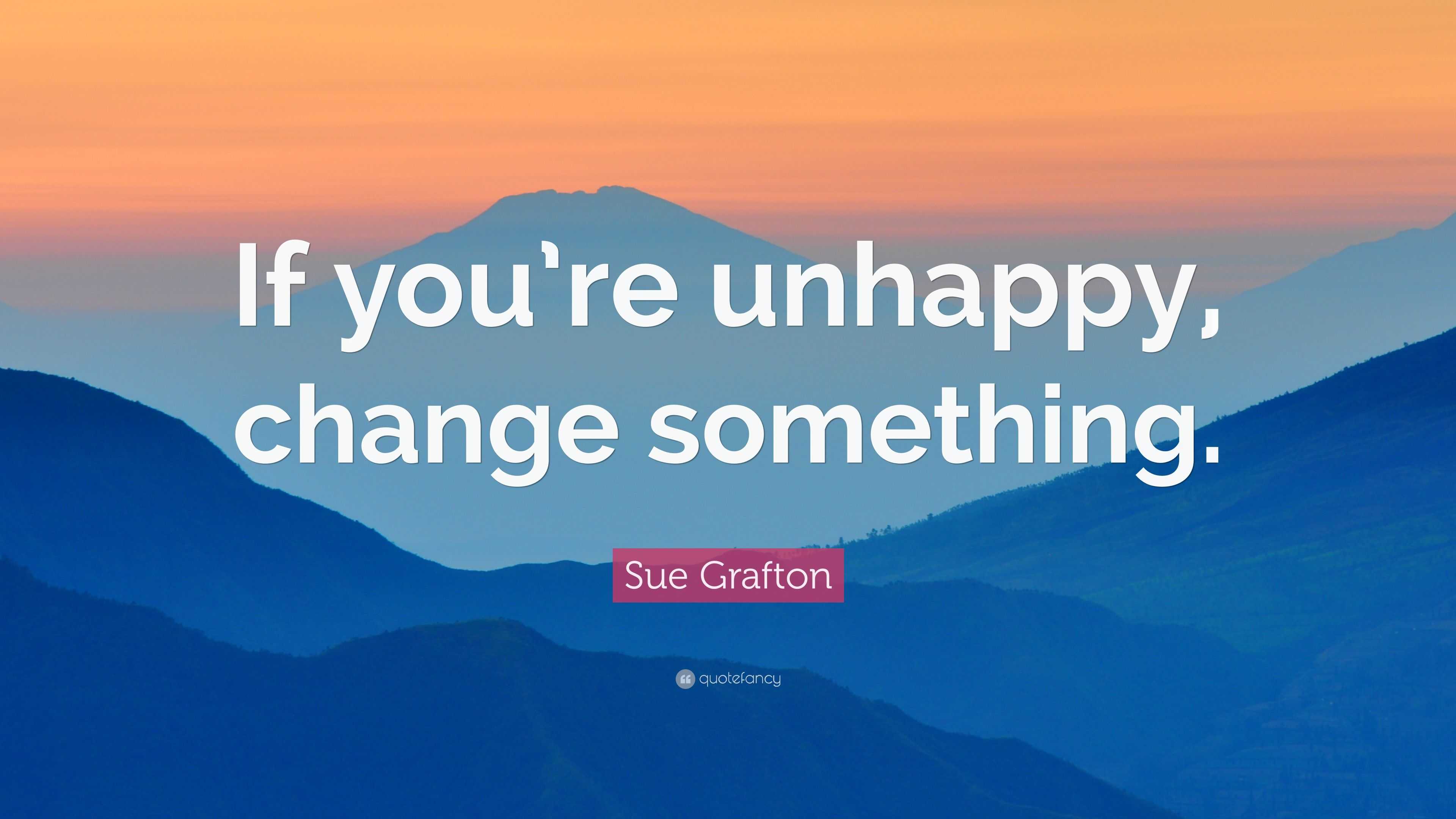 Sue Grafton Quote: “If you’re unhappy, change something.”