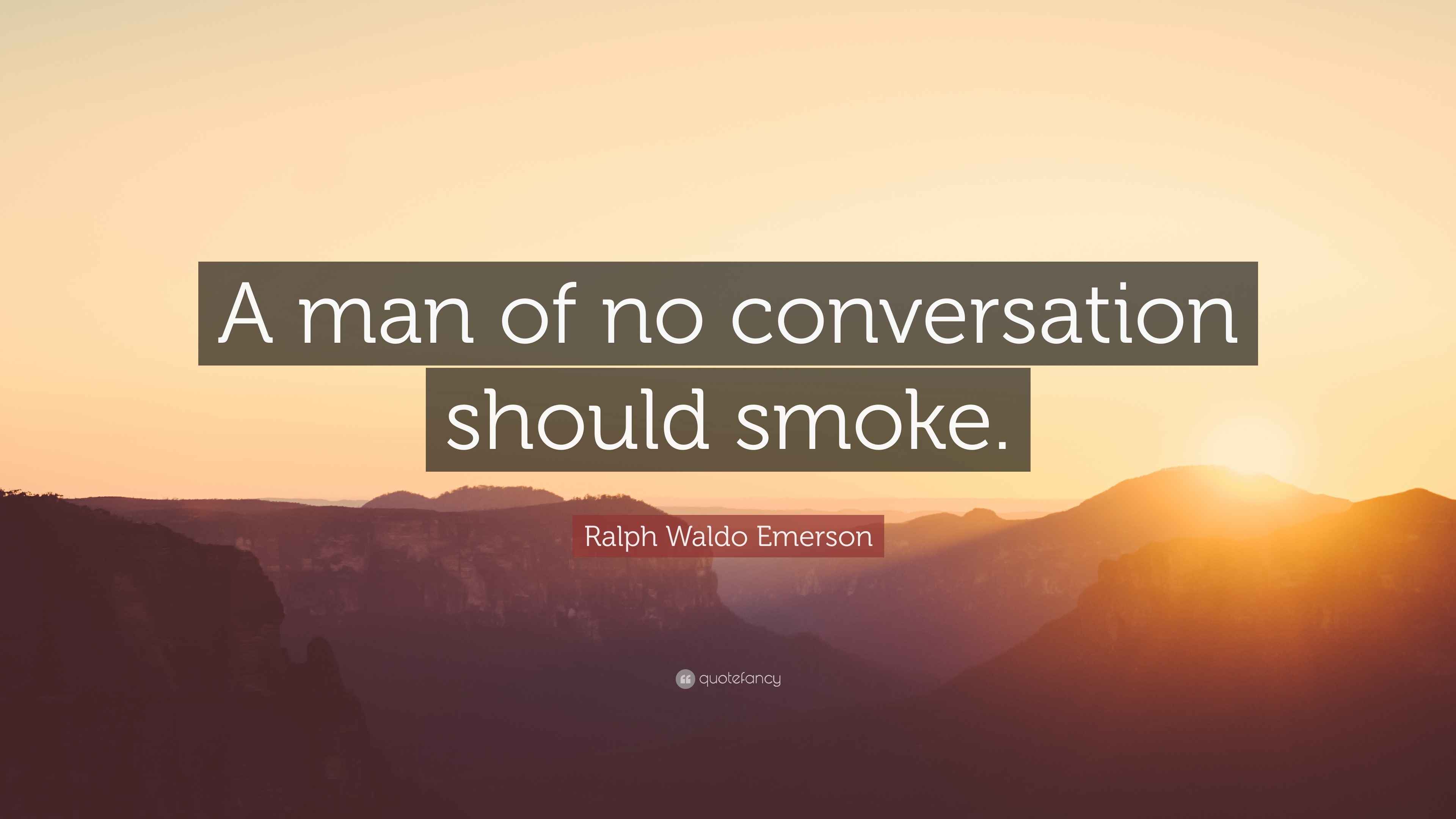 Ralph Waldo Emerson Quote: “A man of no conversation should smoke.”