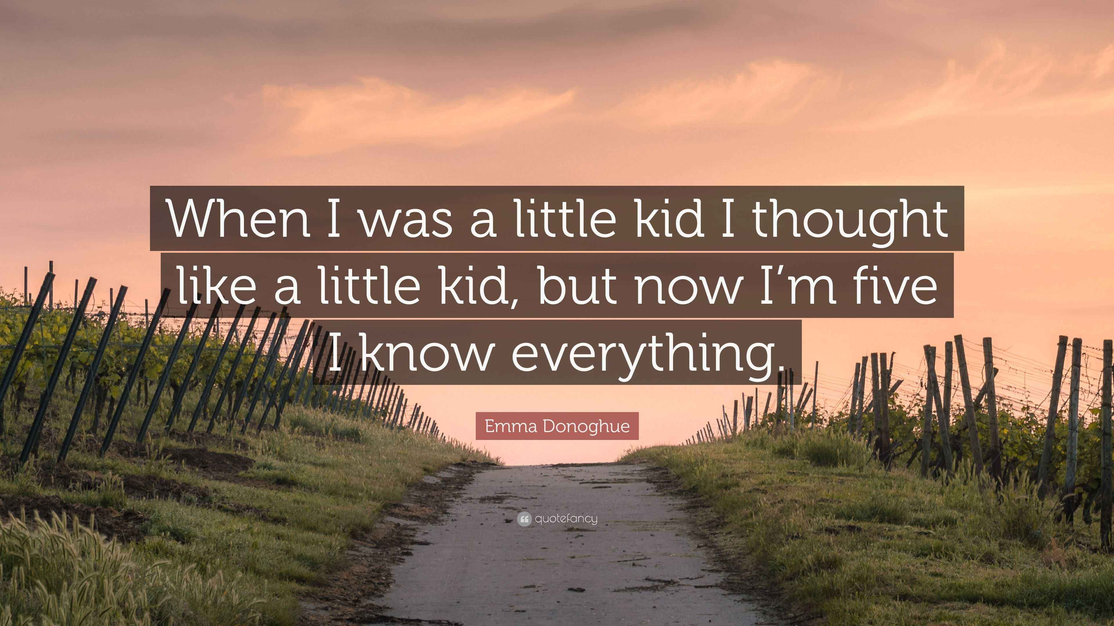 Emma Donoghue Quote: “When I was a little kid I thought like a little ...