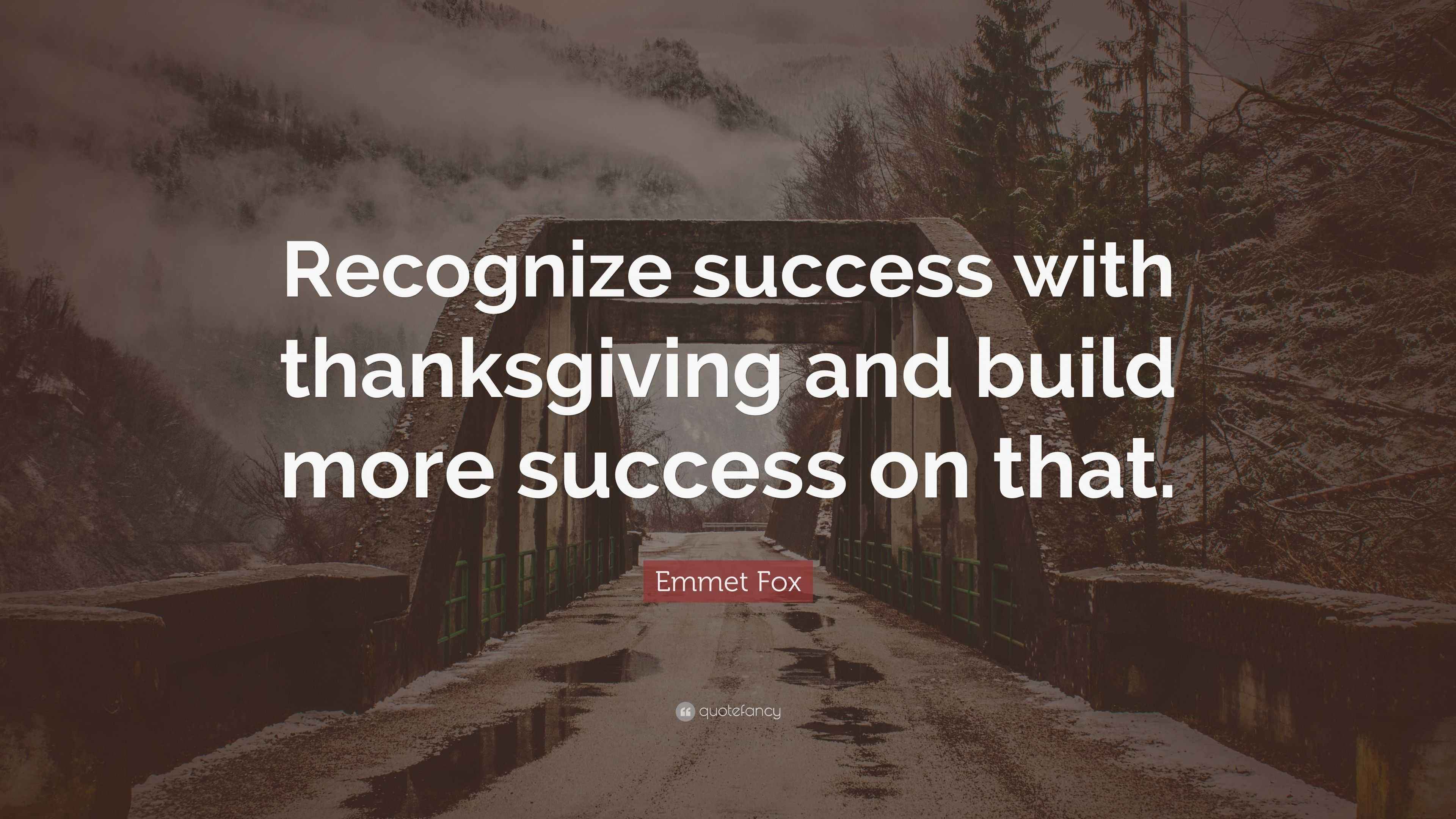 Emmet Fox Quote: “Recognize success with thanksgiving and build more ...