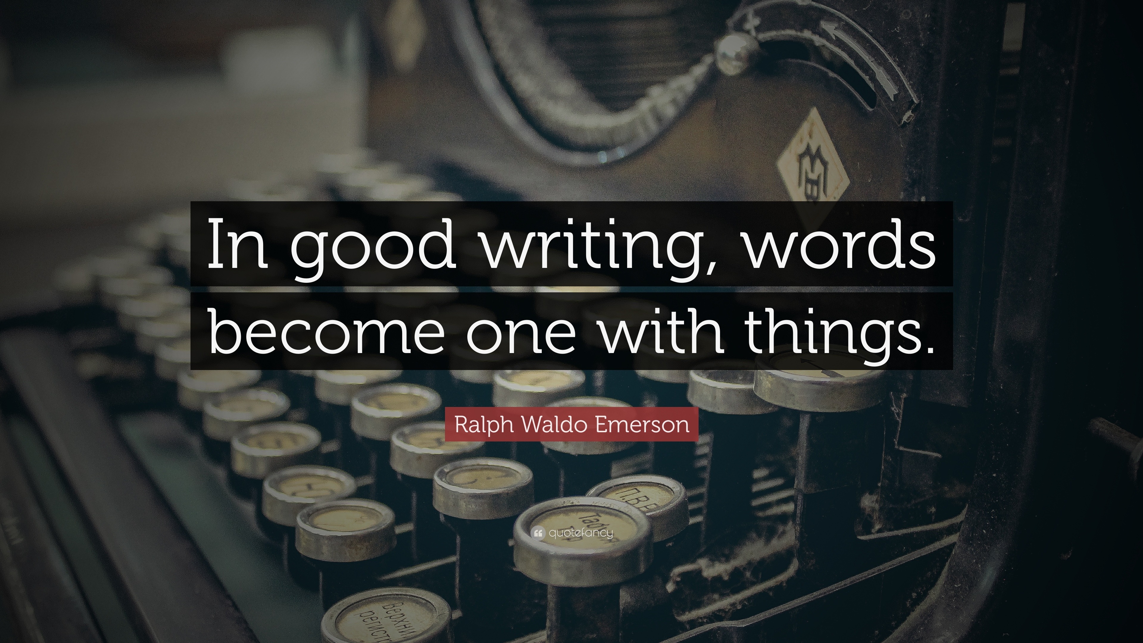 Ralph Waldo Emerson Quote: “In good writing, words become one with things.”