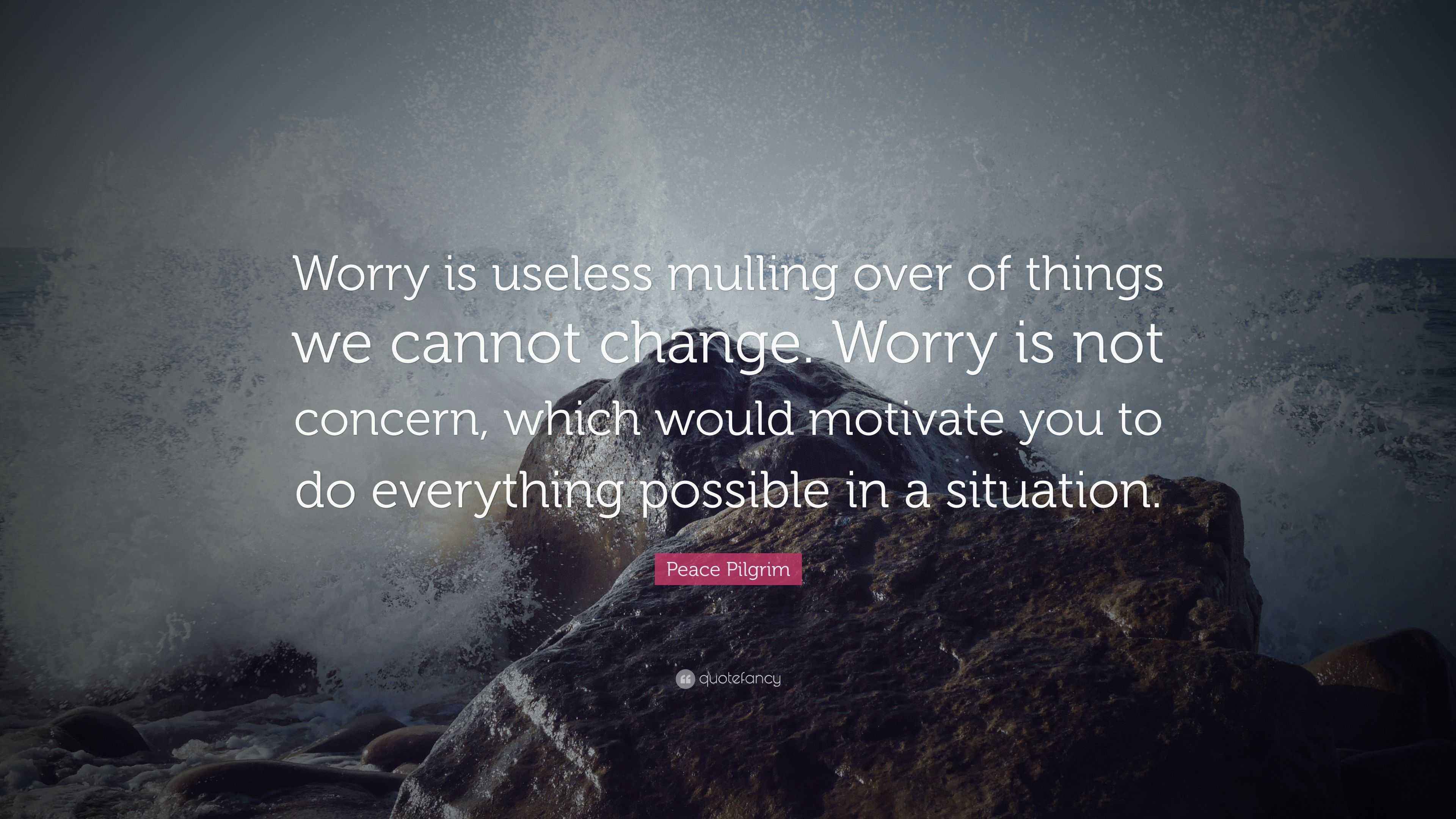 Peace Pilgrim Quote: “Worry is useless mulling over of things we cannot ...