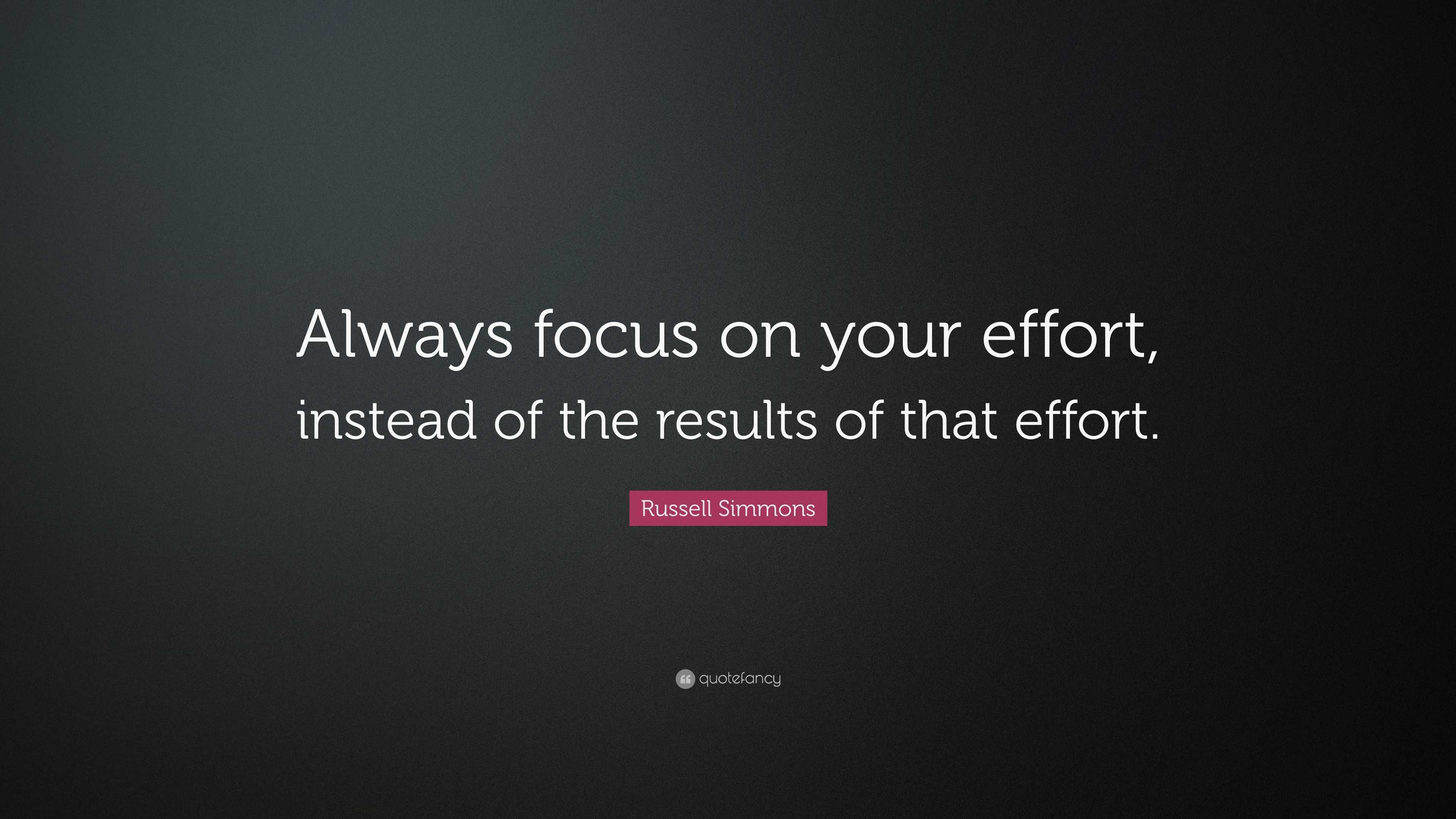 Russell Simmons Quote: “Always focus on your effort, instead of the ...