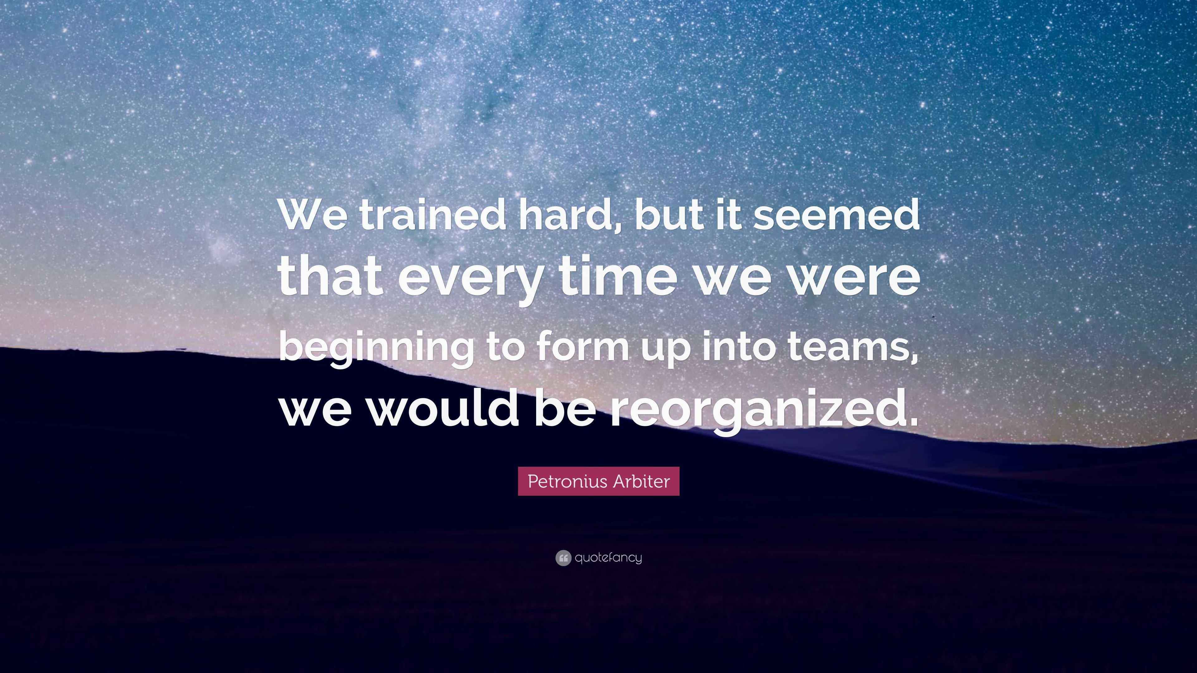 Petronius Arbiter Quote: “We trained hard, but it seemed that every ...