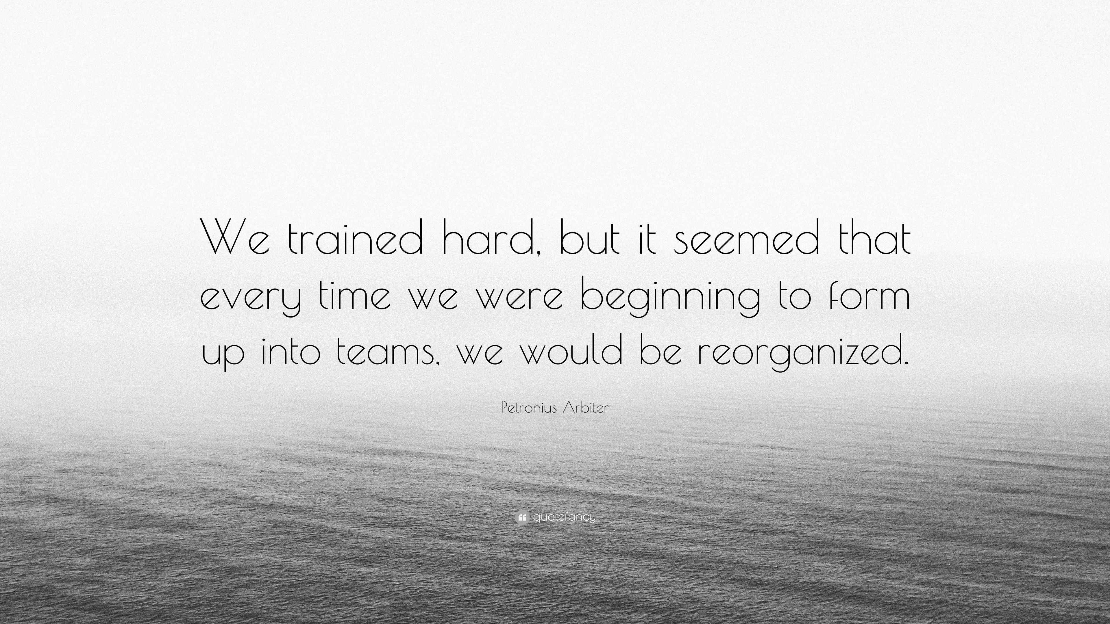 Petronius Arbiter Quote: “We trained hard, but it seemed that every ...