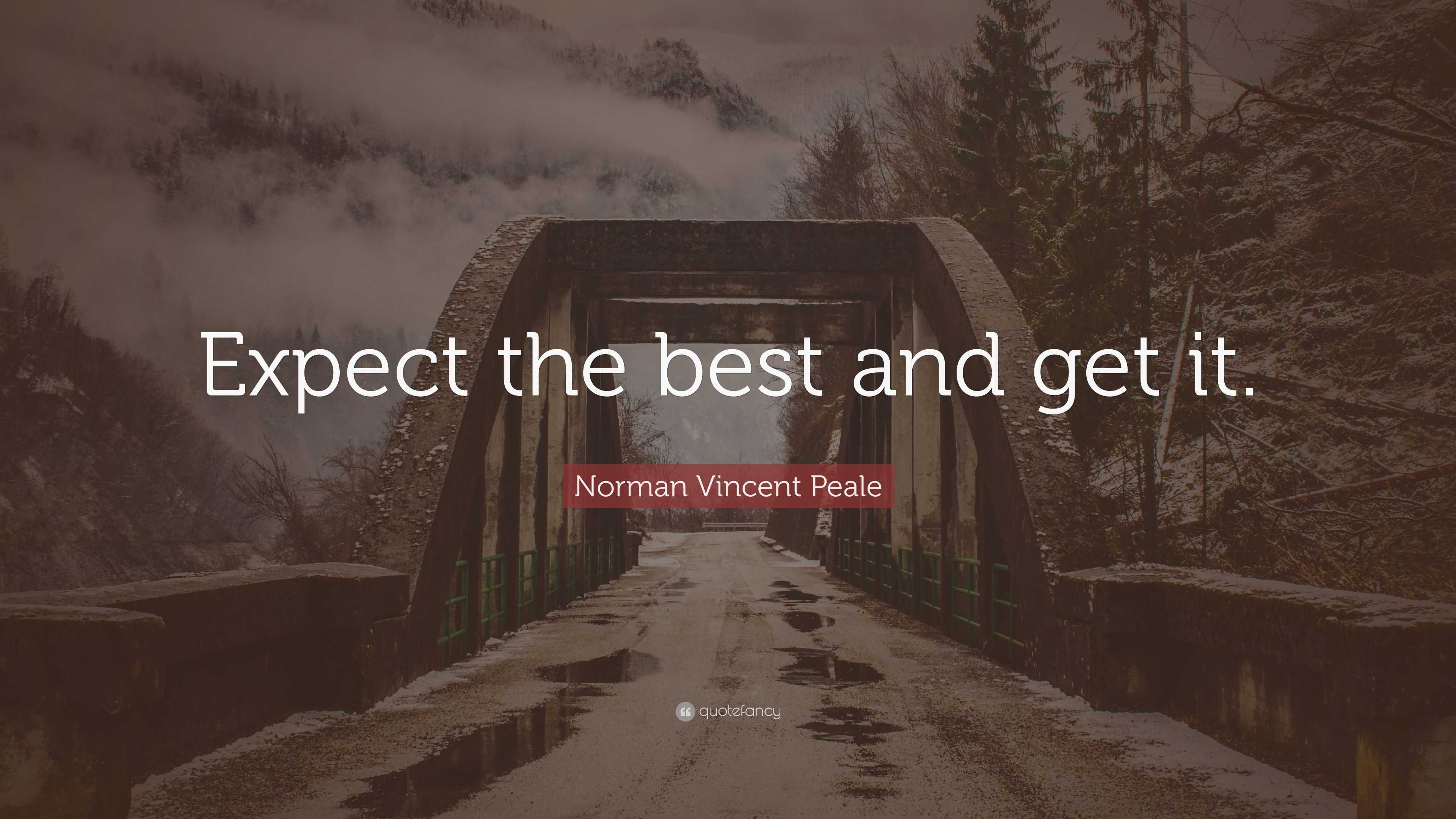 Norman Vincent Peale Quote: “Expect the best and get it.”