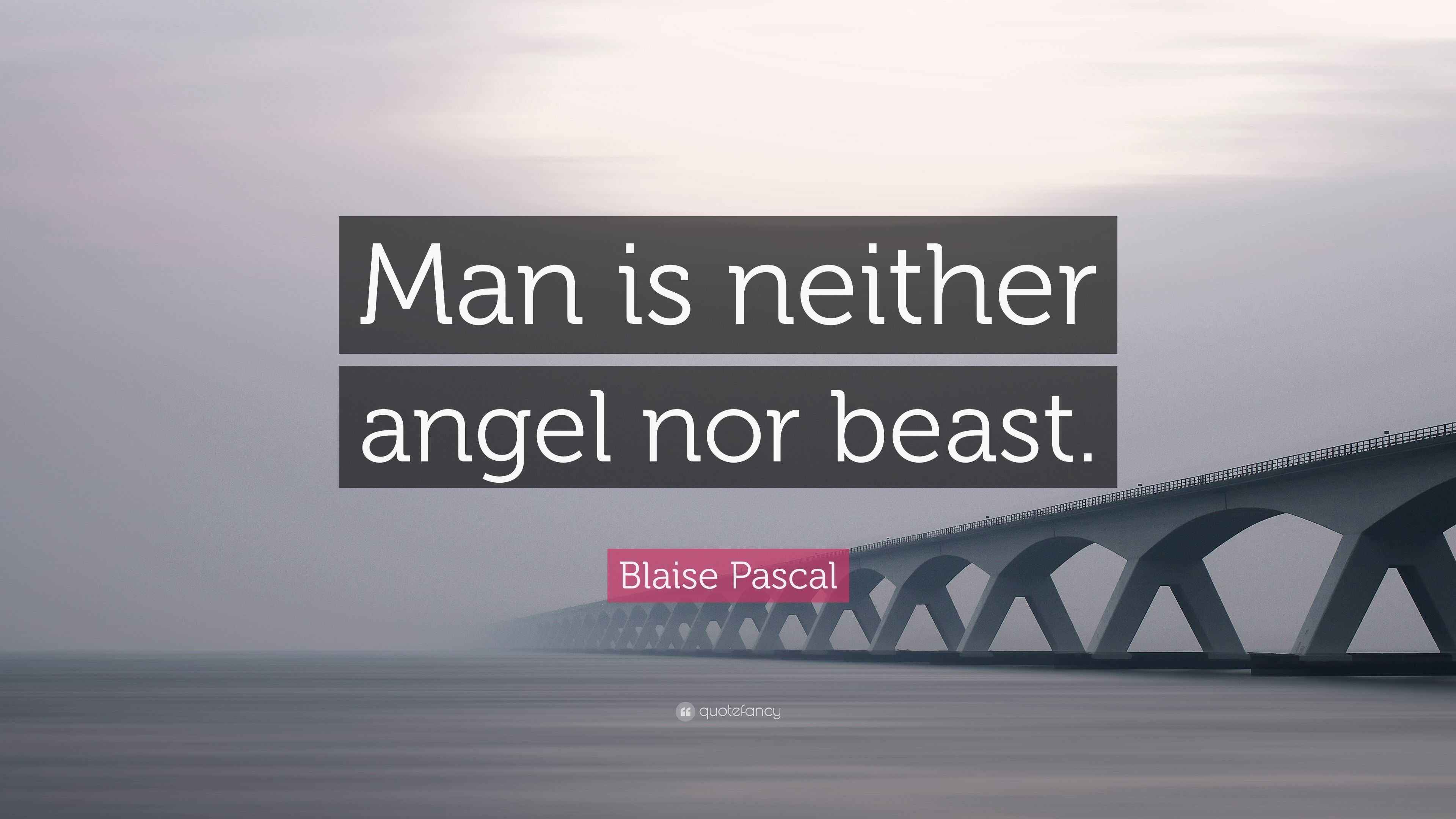 Blaise Pascal Quote: “Man is neither angel nor beast.”