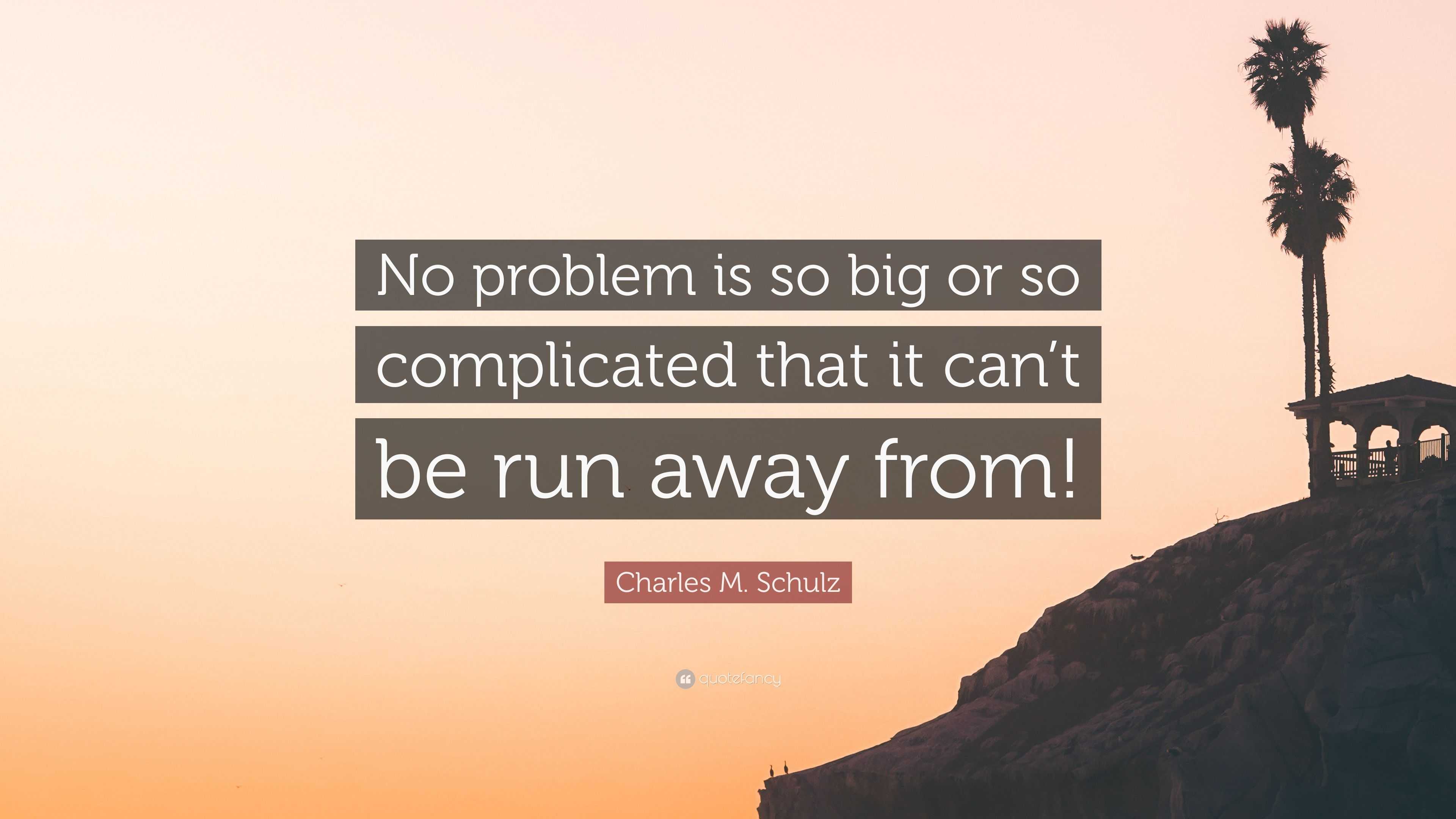 Charles M. Schulz Quote: “No problem is so big or so complicated that ...