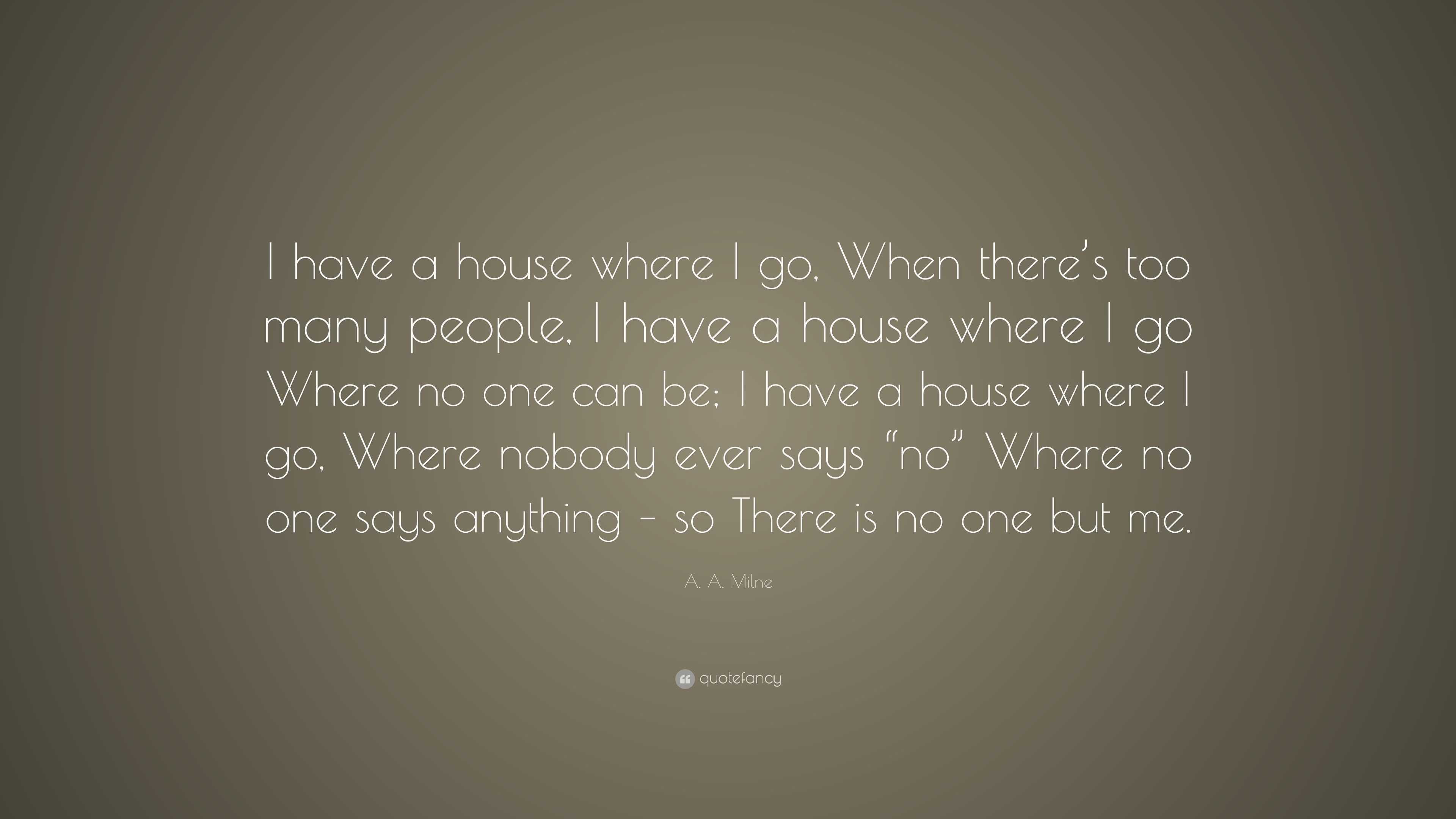 A. A. Milne Quote: “I have a house where I go, When there’s too many ...