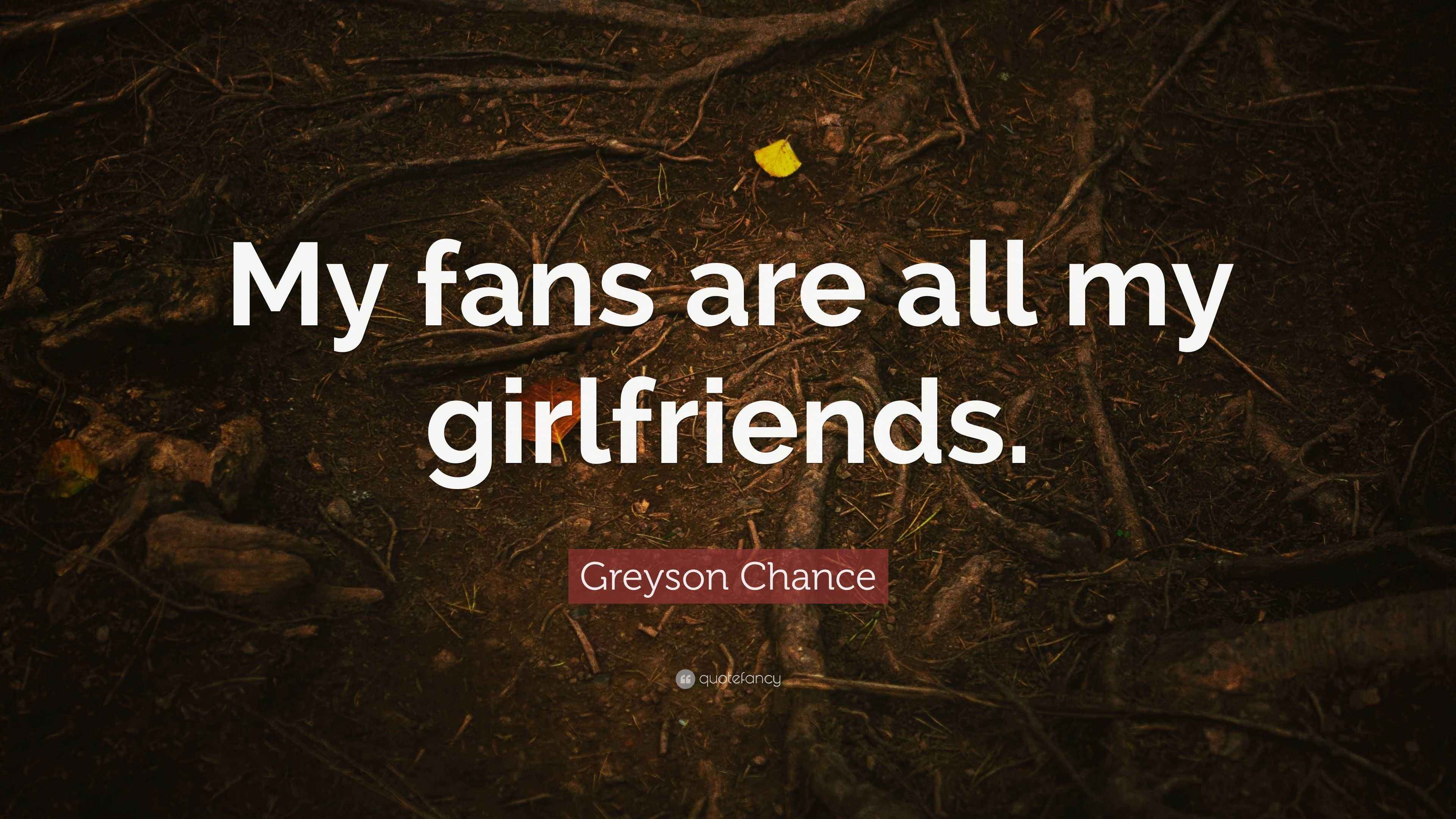 Greyson Chance Quote: “My fans are all my girlfriends.”