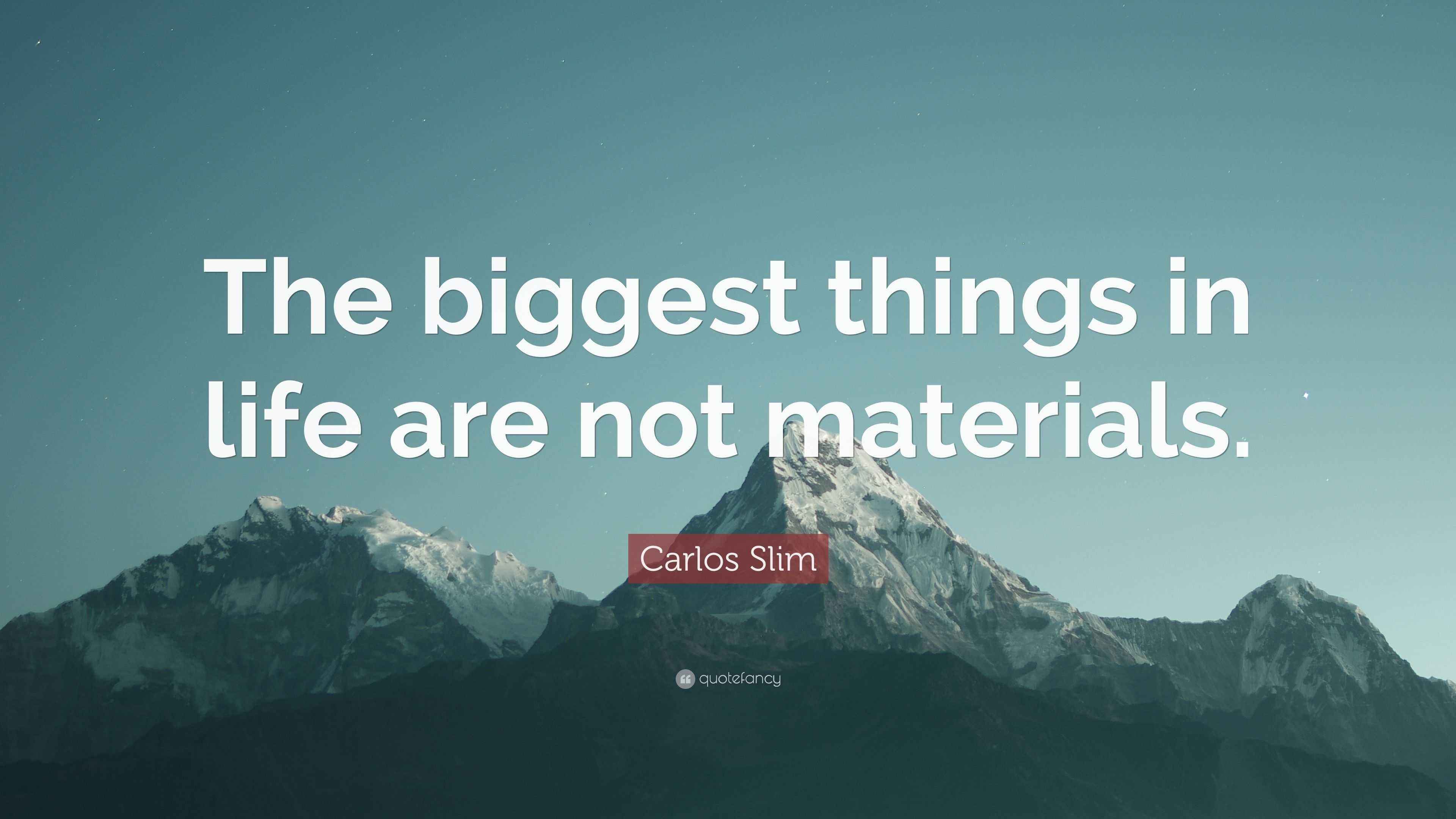 Carlos Slim Quote: “The biggest things in life are not materials.”