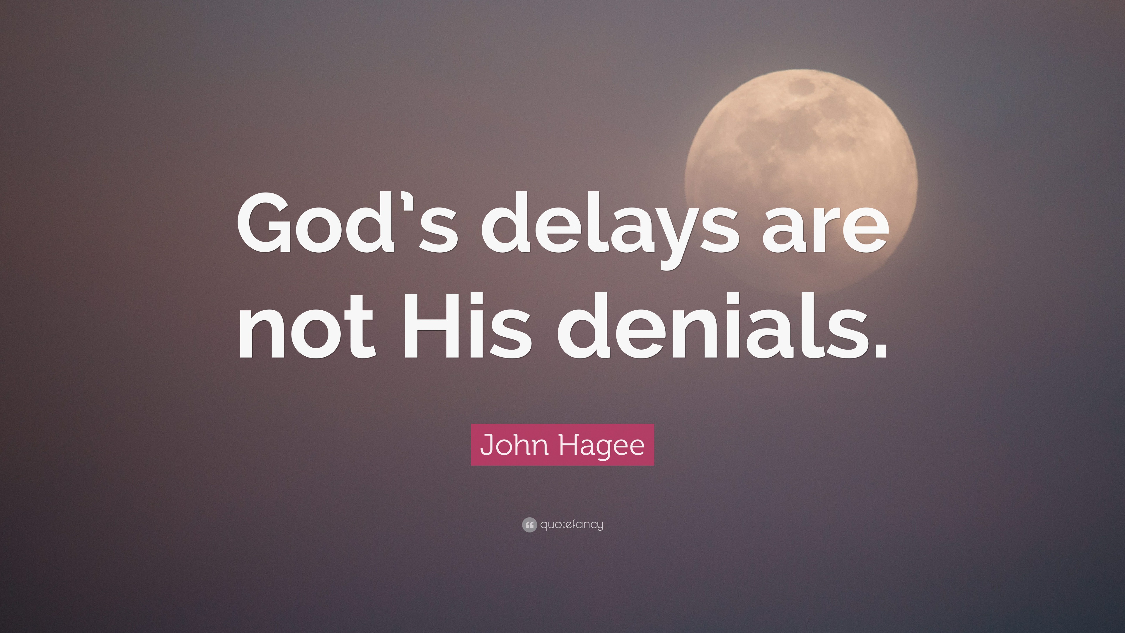 John Hagee Quote: “God’s delays are not His denials.”