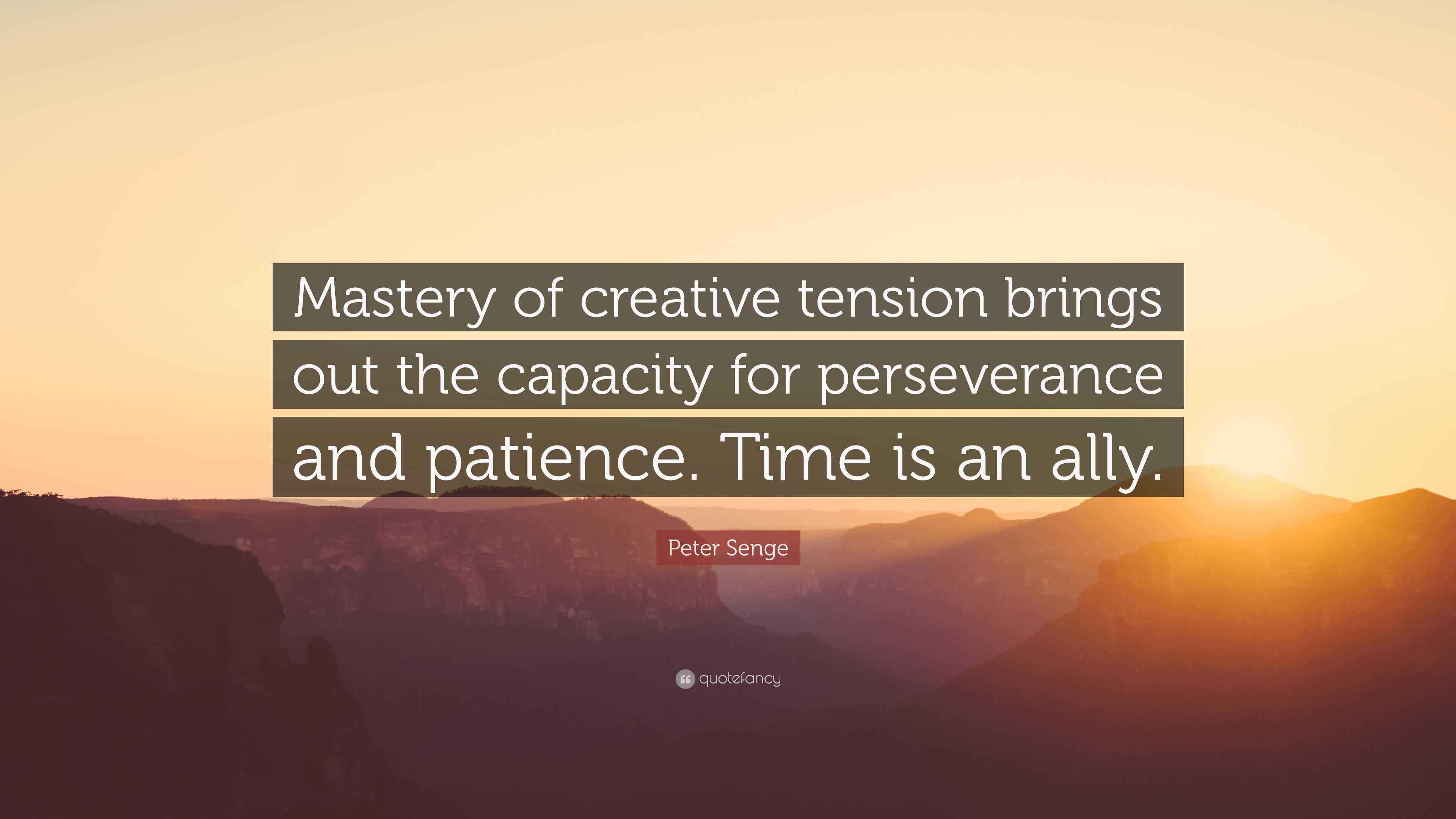 Peter Senge Quote: “Mastery of creative tension brings out the capacity ...