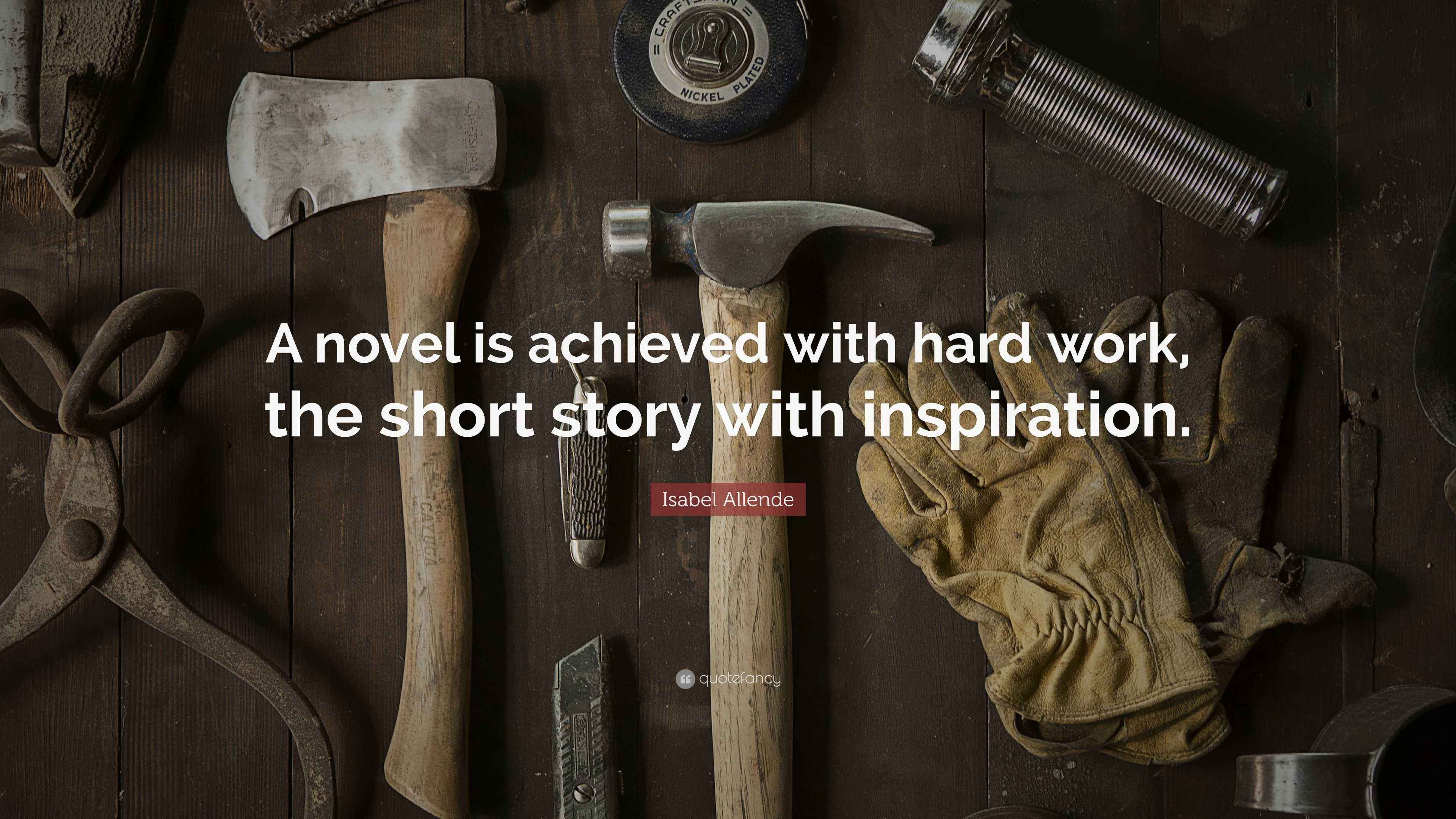 Isabel Allende Quote: “A novel is achieved with hard work, the short ...