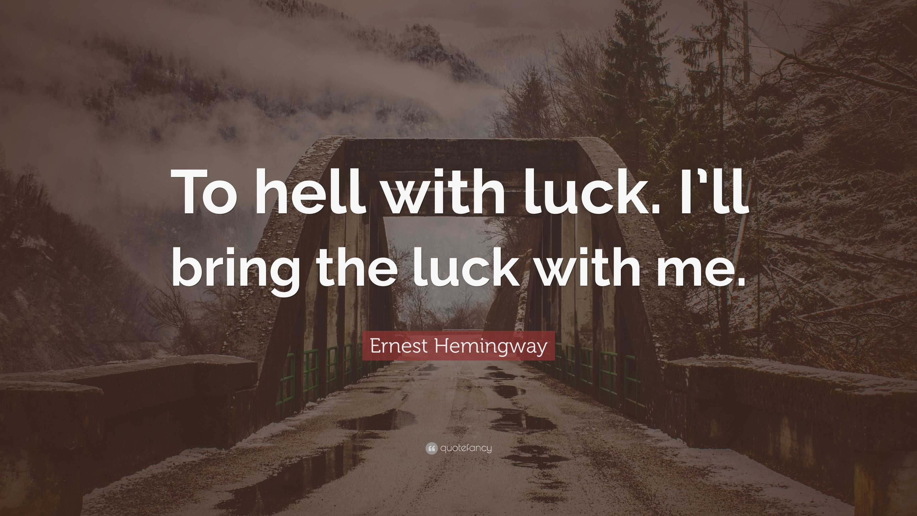 Ernest Hemingway Quote: “To hell with luck. I’ll bring the luck with me.”