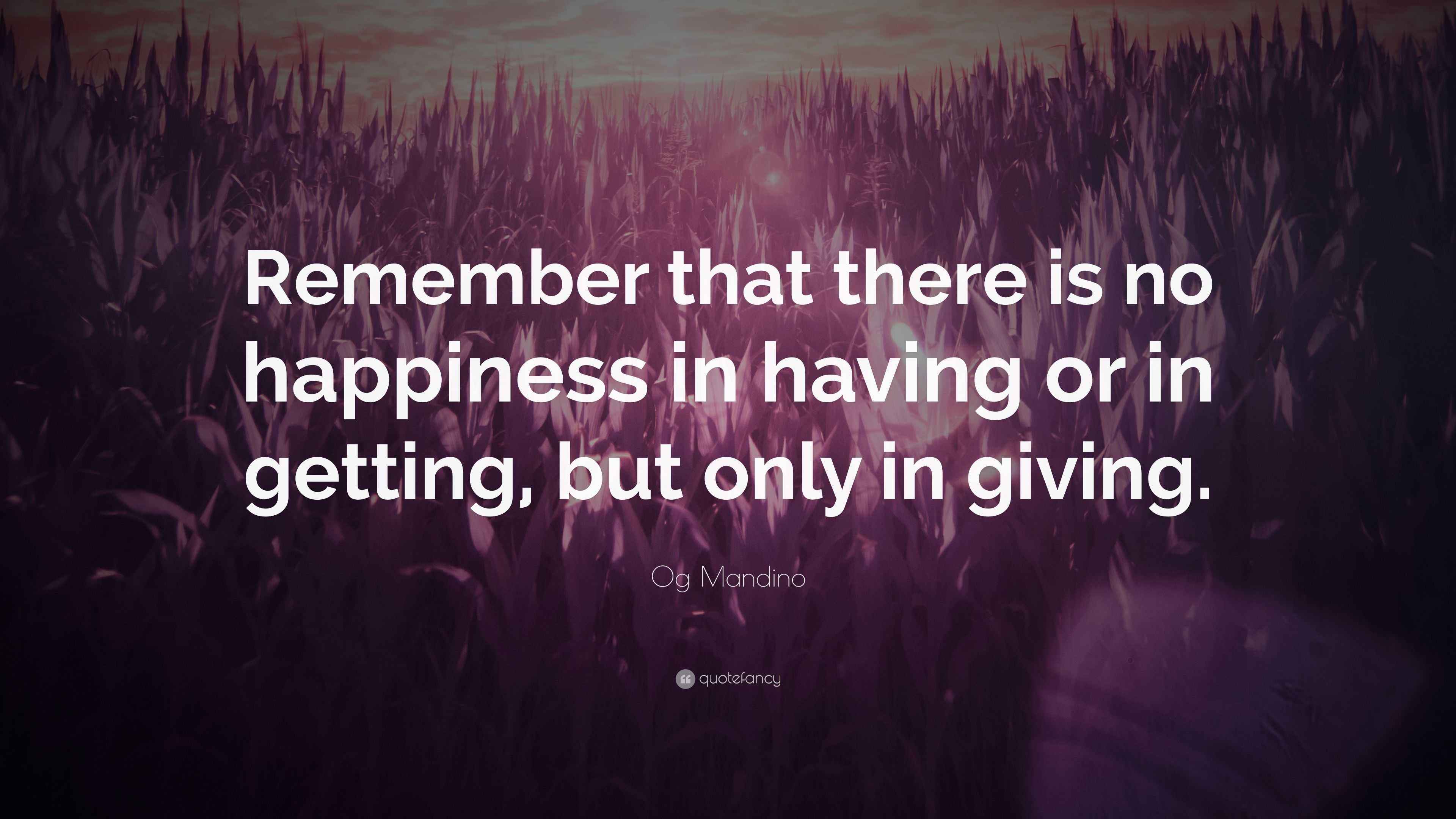 Og Mandino Quote: “Remember that there is no happiness in having or in ...