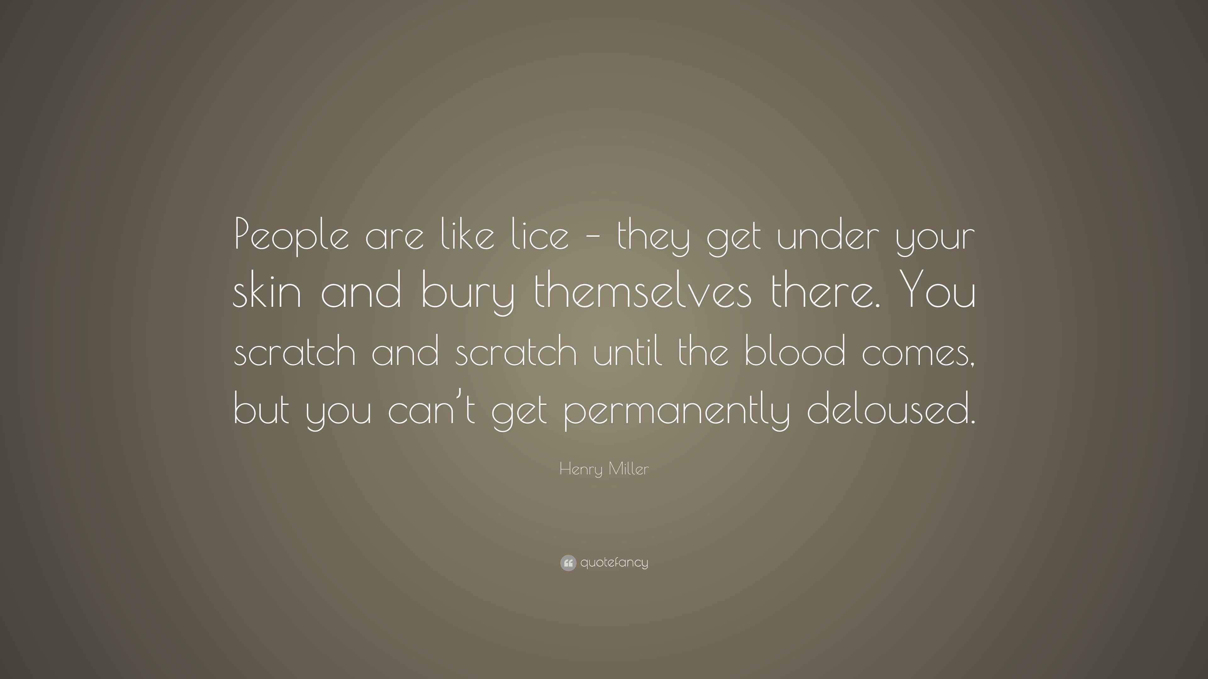 Henry Miller Quote: “People are like lice – they get under your skin ...