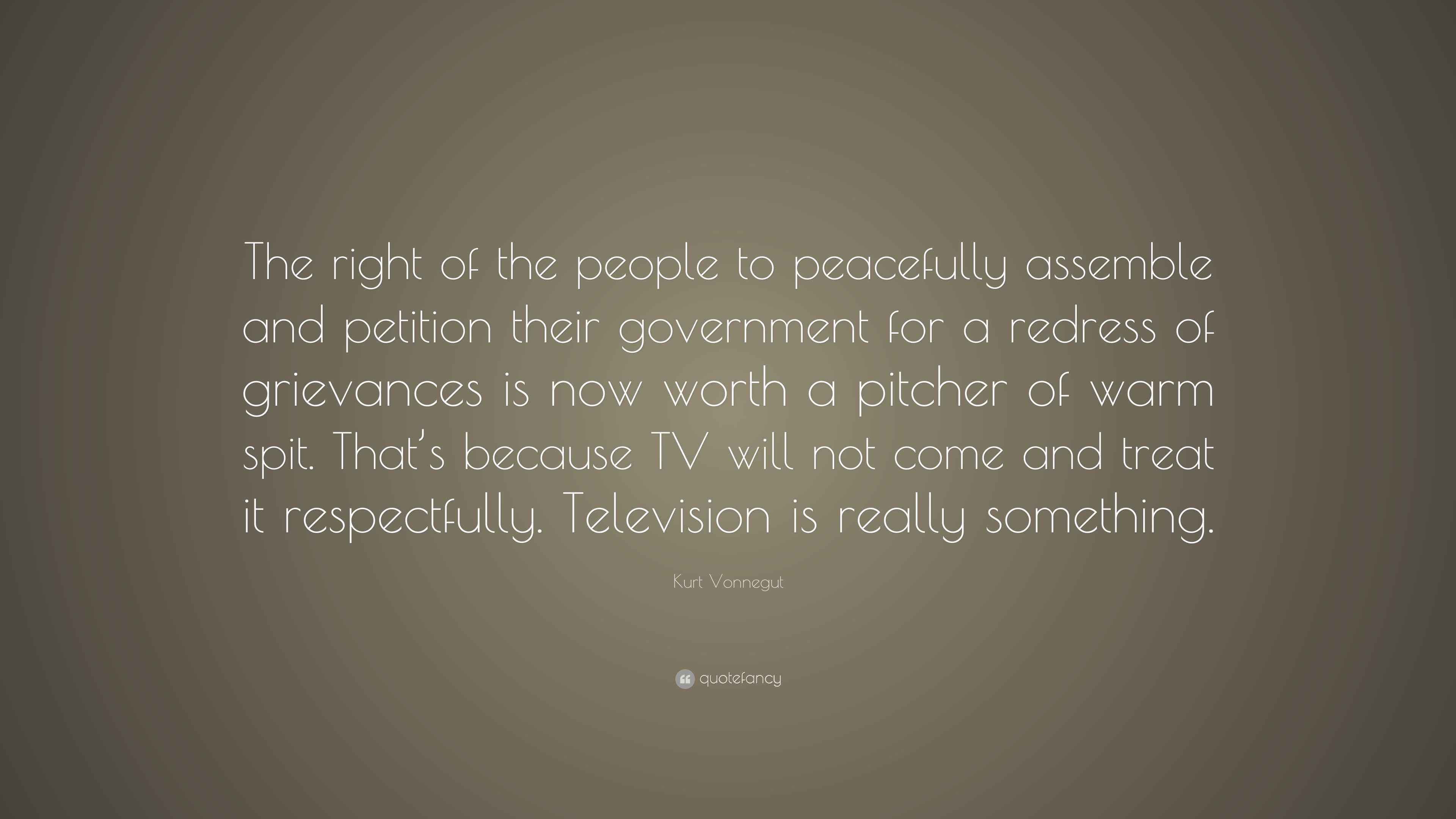 Kurt Vonnegut Quote: “The right of the people to peacefully assemble ...